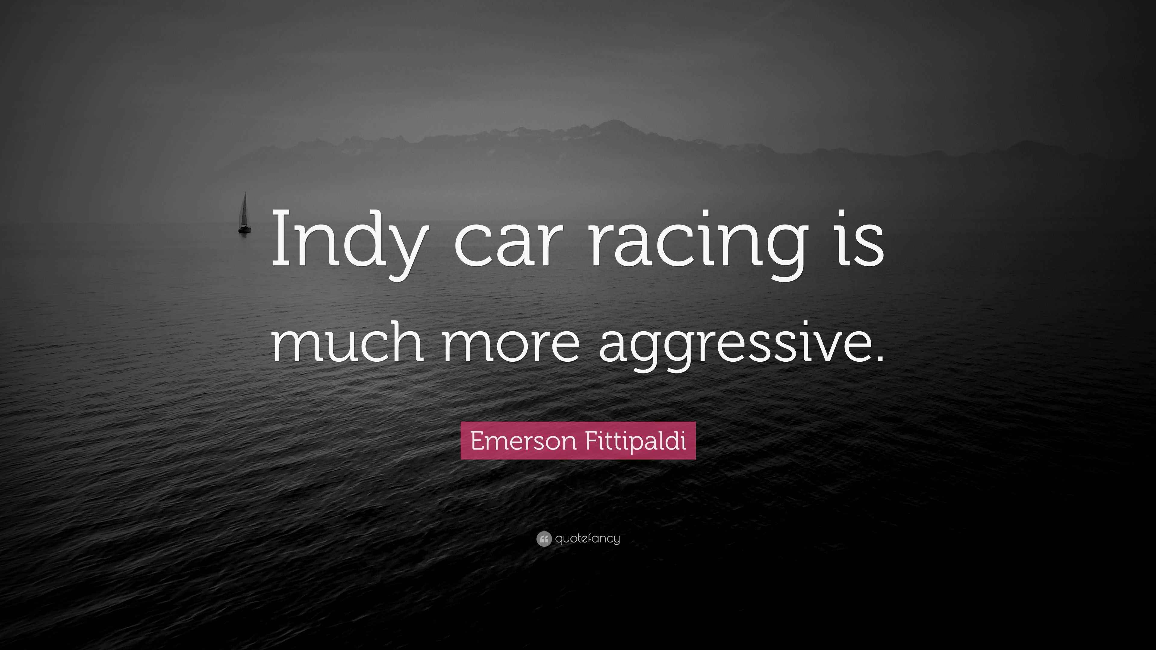 Emerson Fittipaldi Quote: “Indy car racing is much more aggressive.”