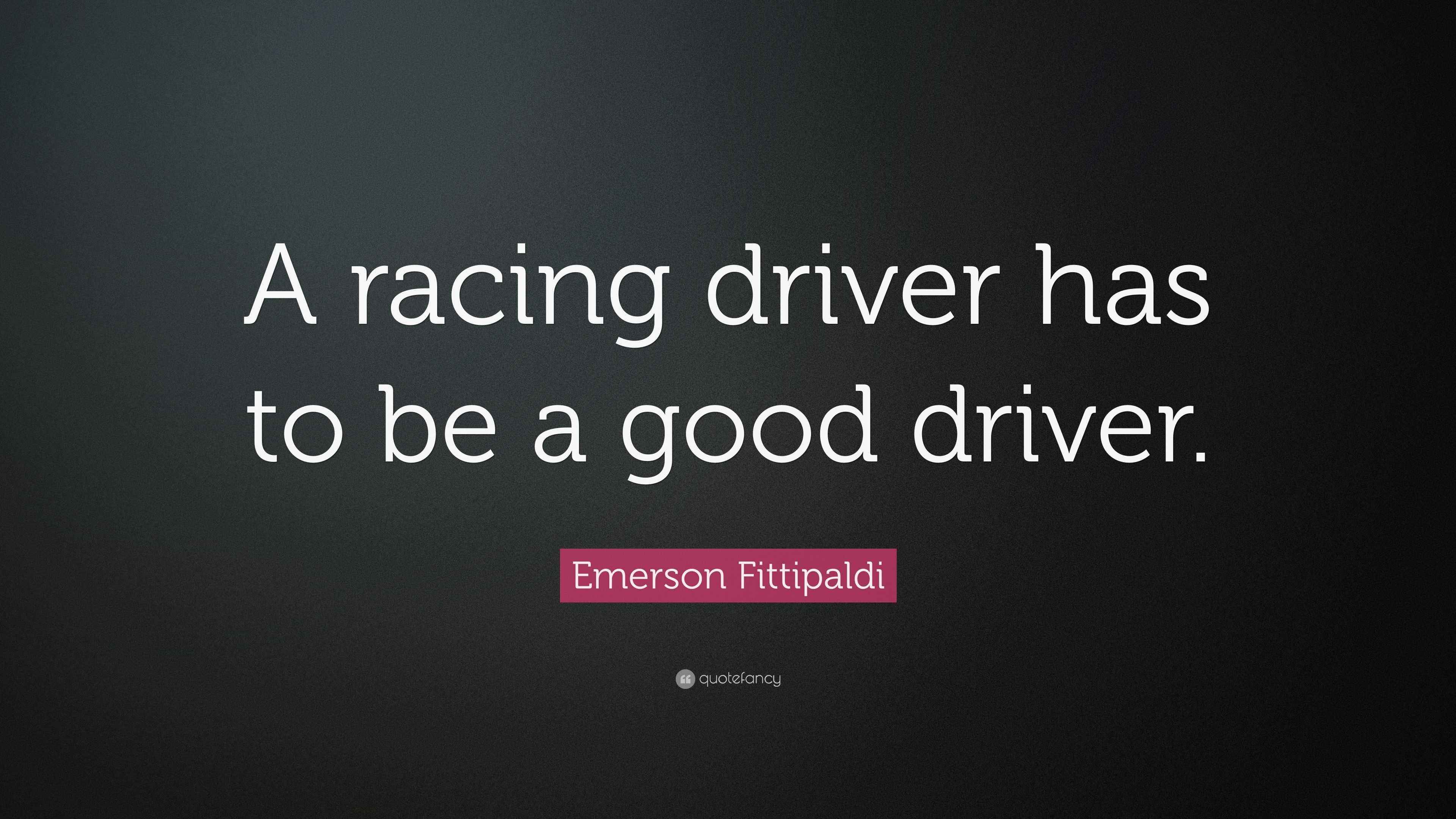 Emerson Fittipaldi Quote: “A racing driver has to be a good driver.”