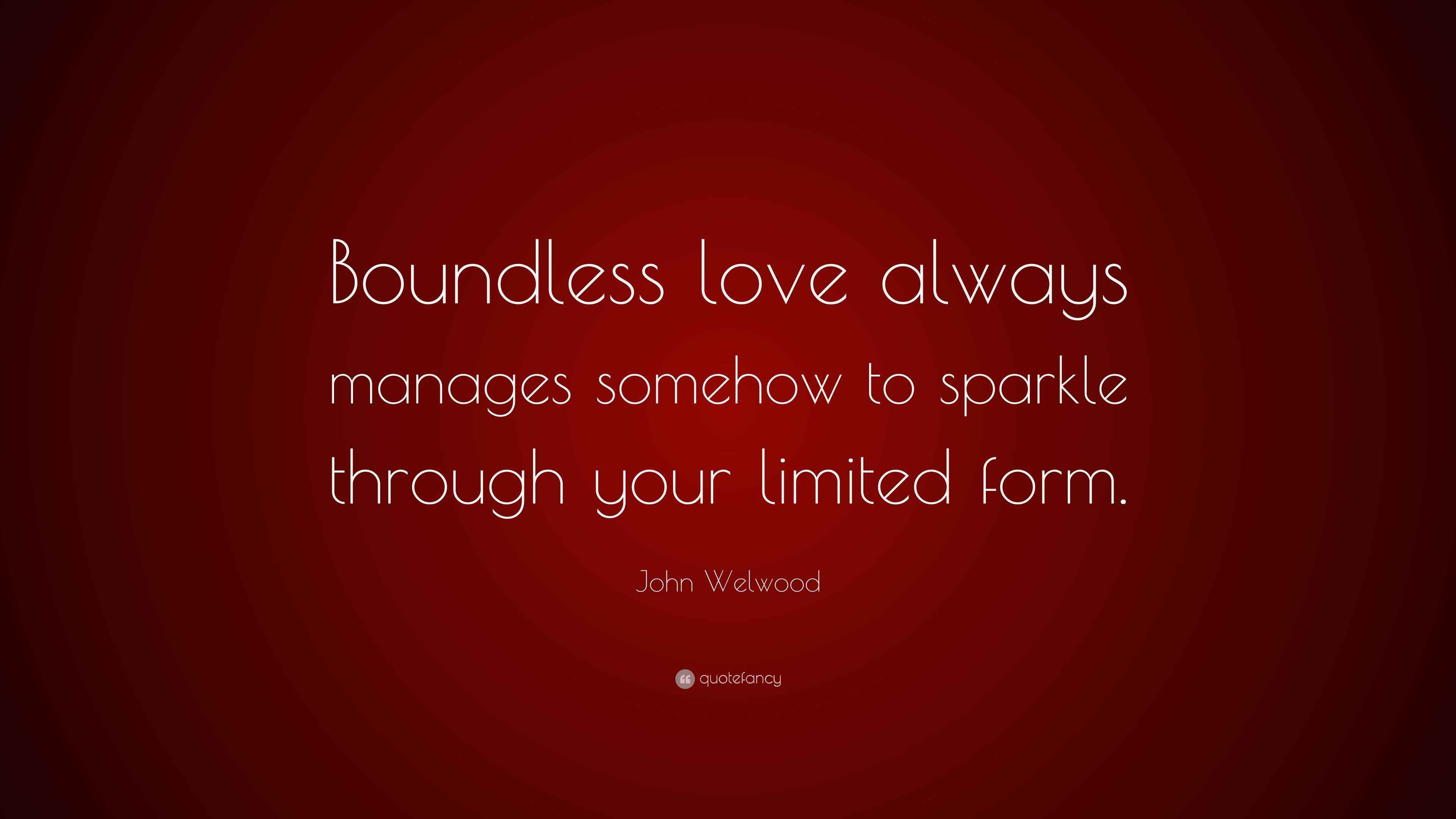 John Welwood Quote: “Boundless love always manages somehow to sparkle ...