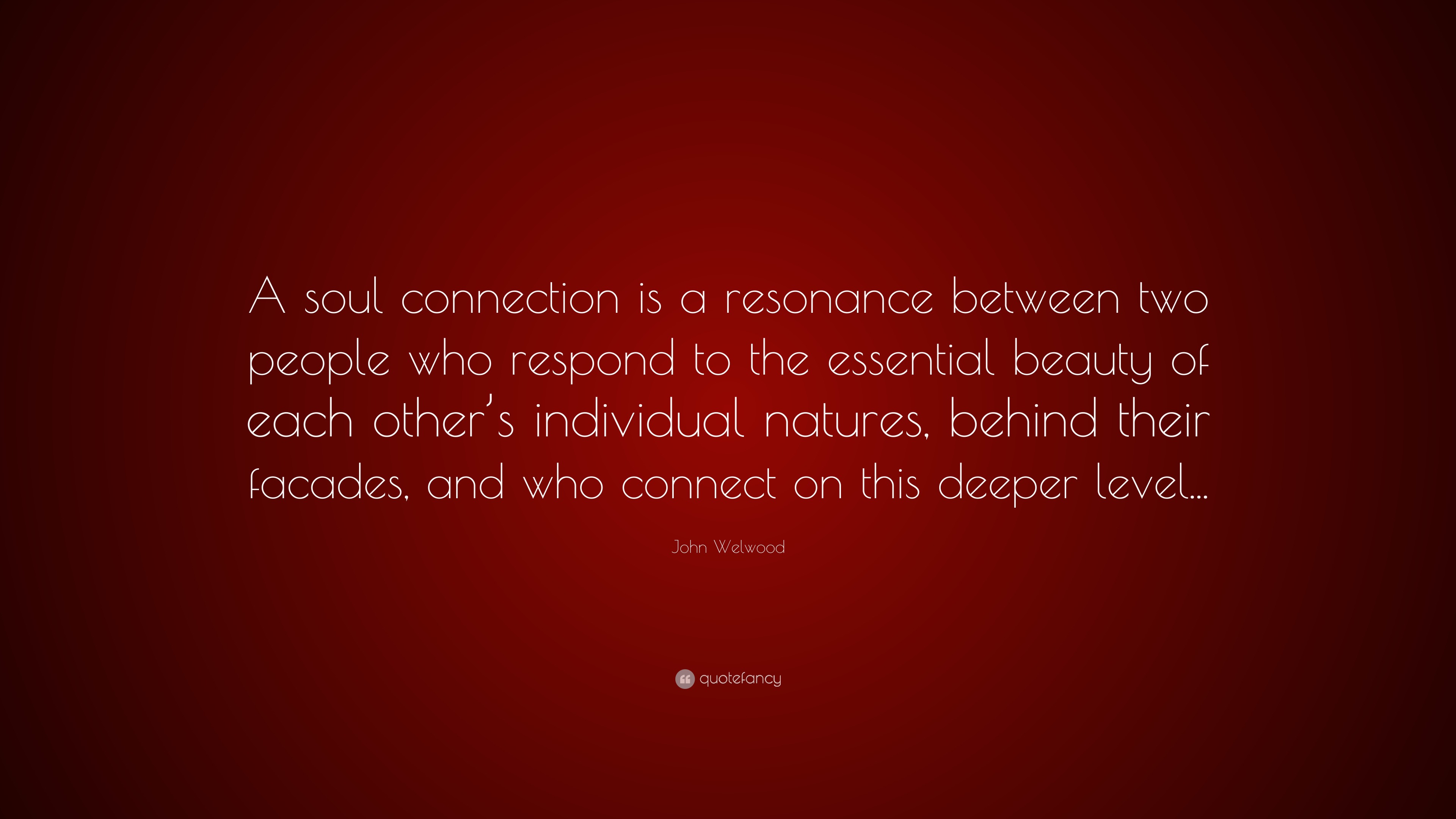 John Welwood Quote: “A soul connection is a resonance between two ...