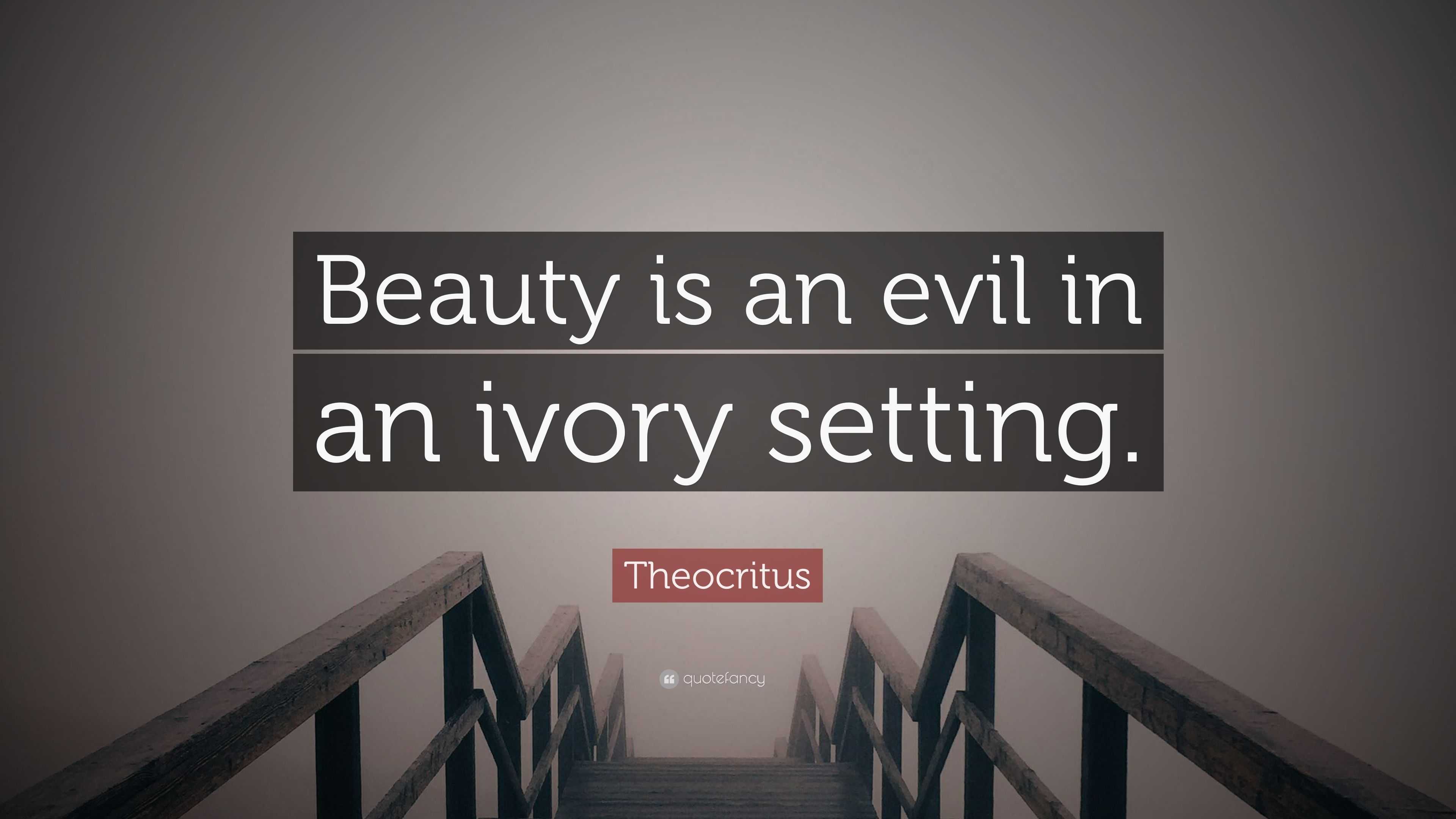 Theocritus Quote: “Beauty is an evil in an ivory setting.”