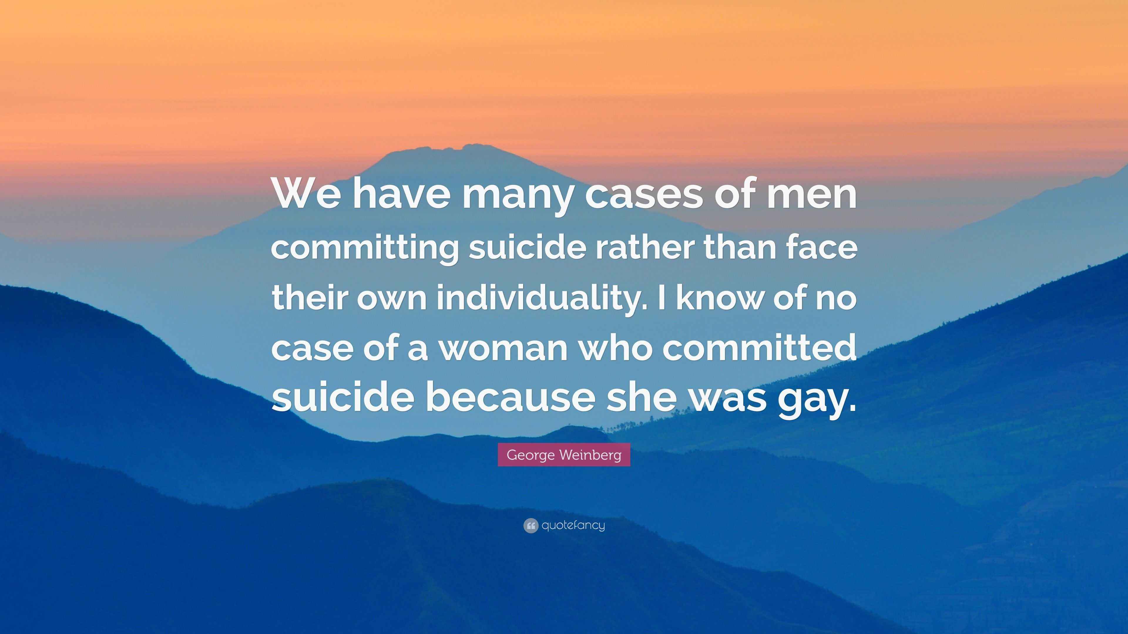 George Weinberg Quote: “We have many cases of men committing suicide ...