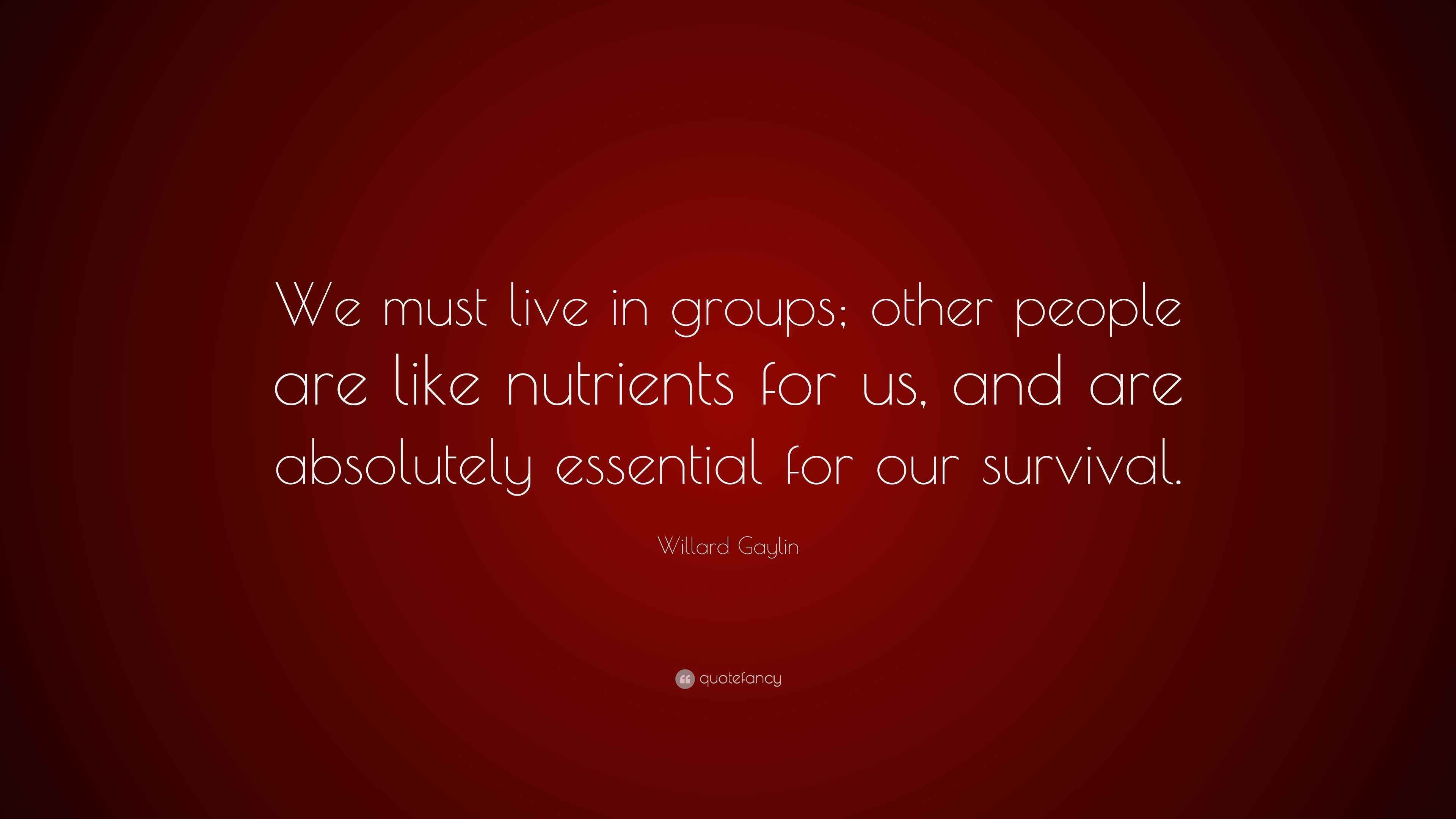 Willard Gaylin Quote: “We must live in groups; other people are like ...