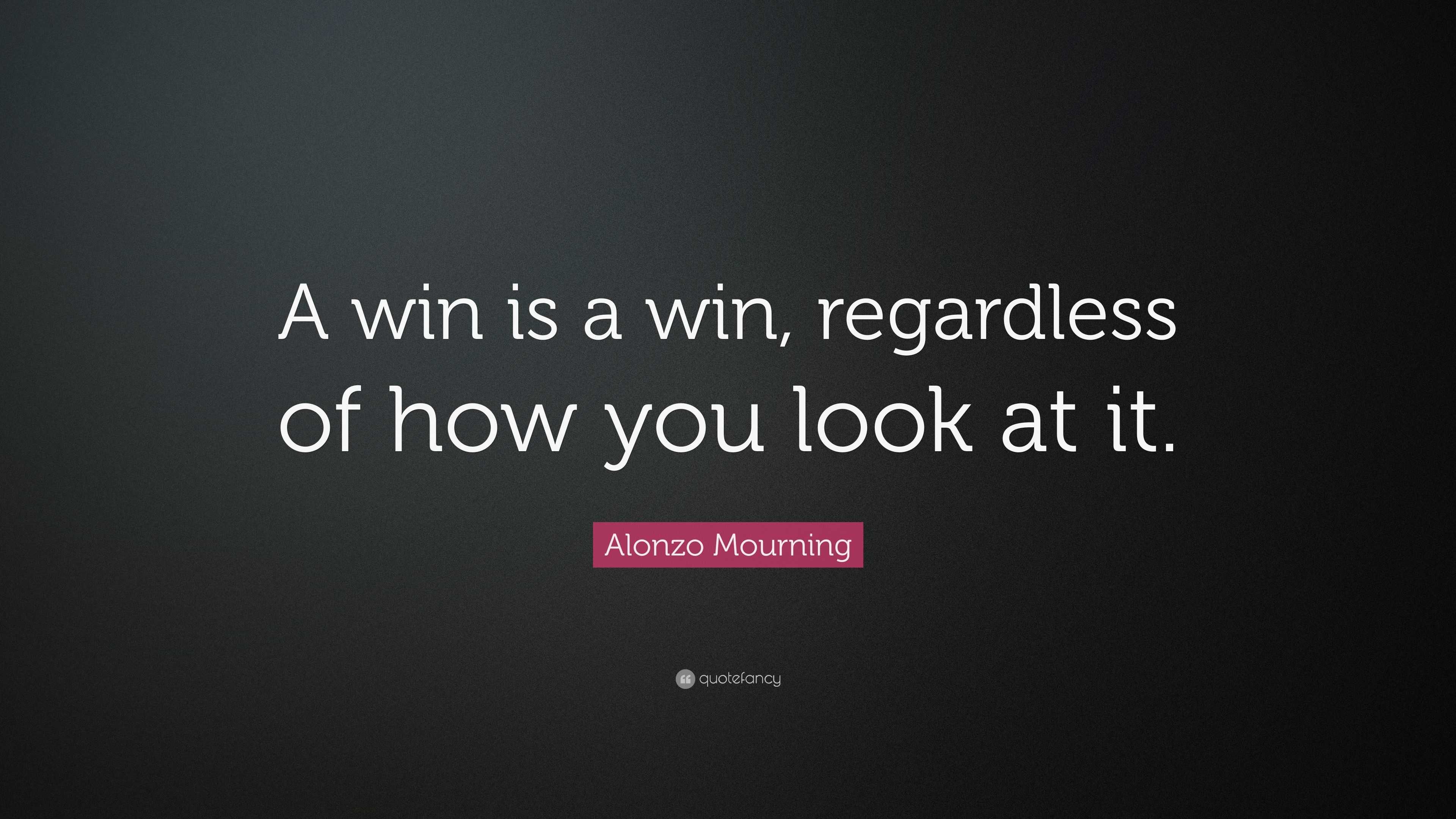 Alonzo Mourning Quote: “A win is a win, regardless of how you look at it.”