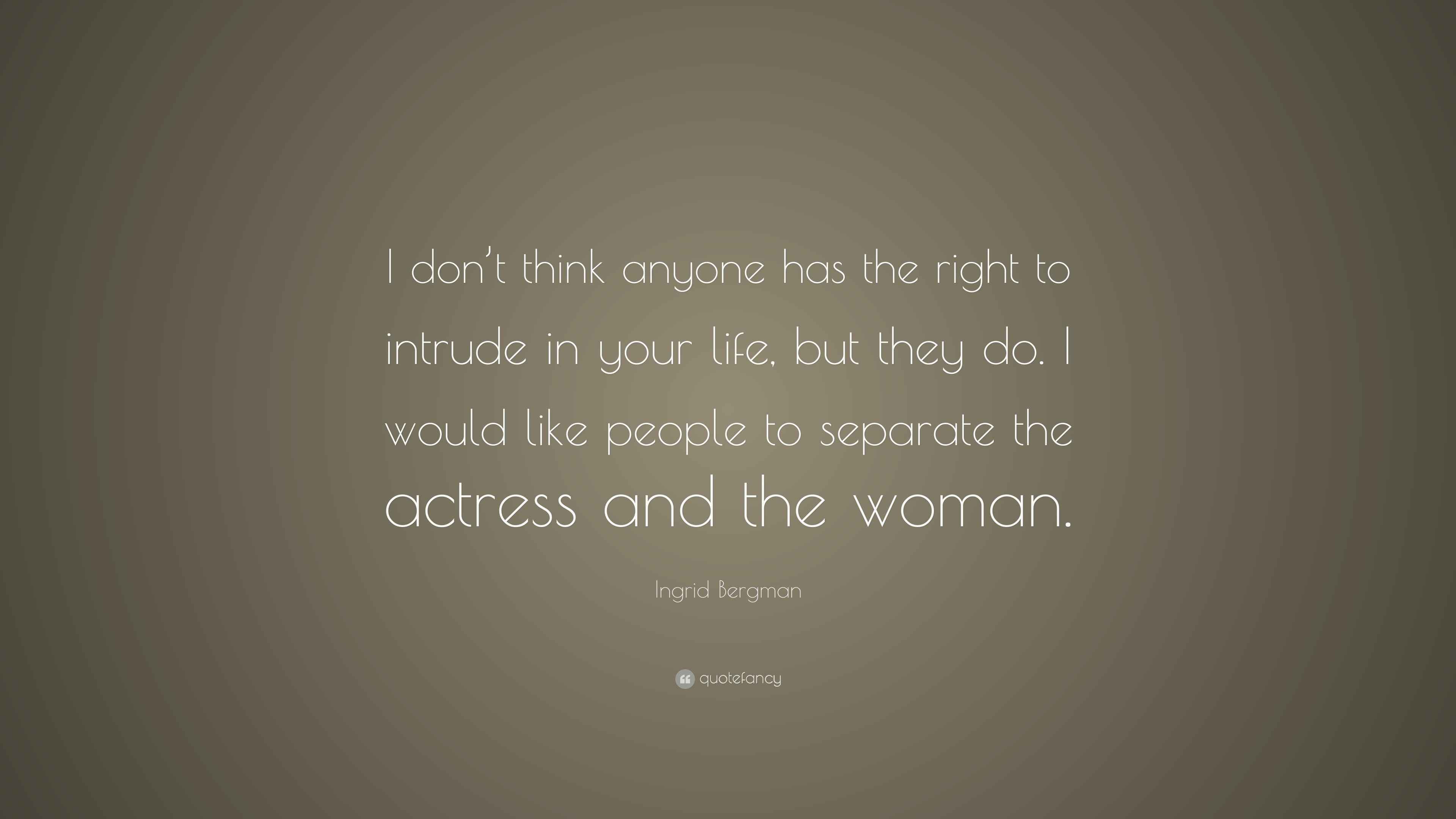 Ingrid Bergman Quote: “I don’t think anyone has the right to intrude in ...