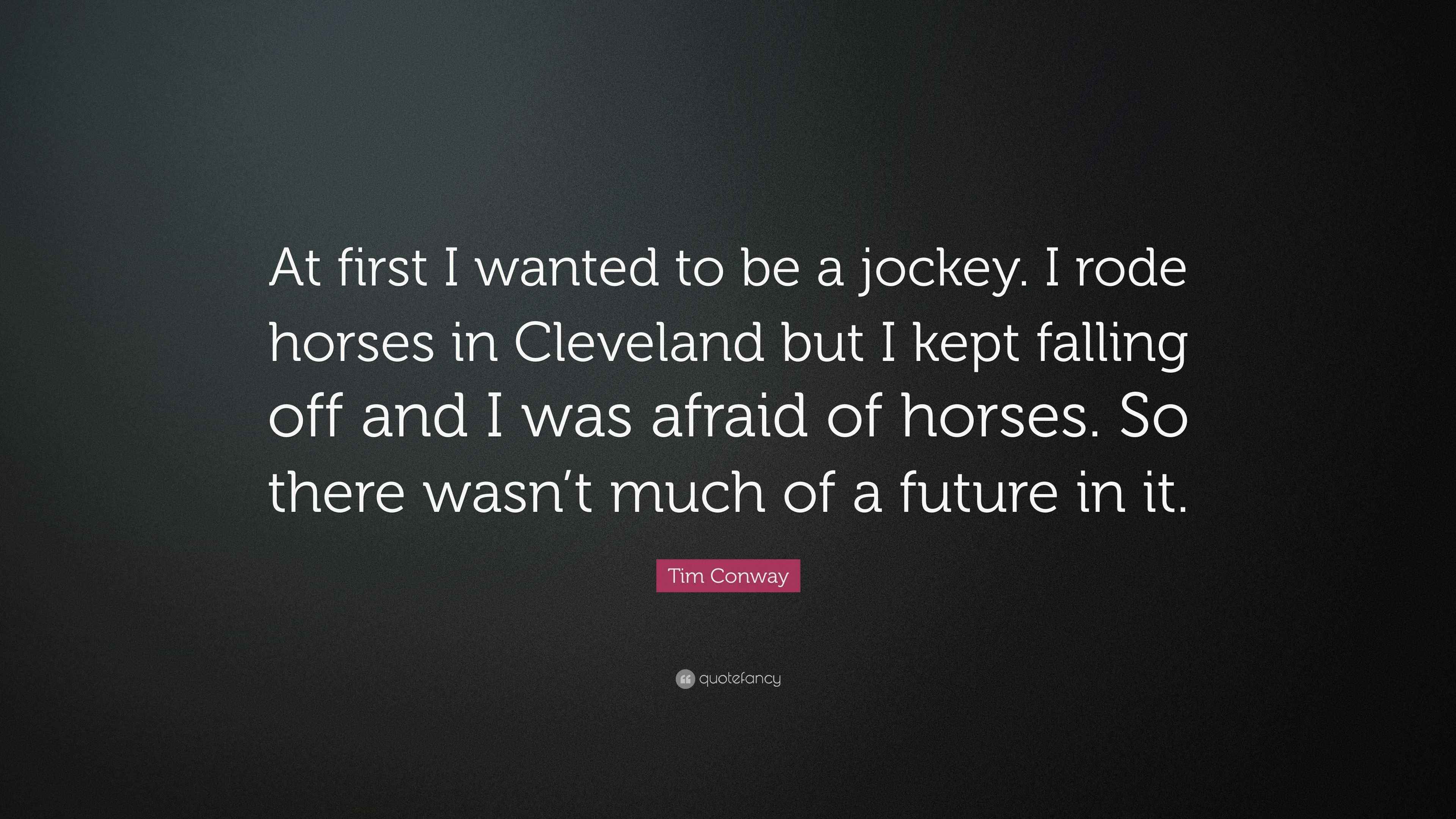 Tim Conway Quote: “At first I wanted to be a jockey. I rode horses in ...