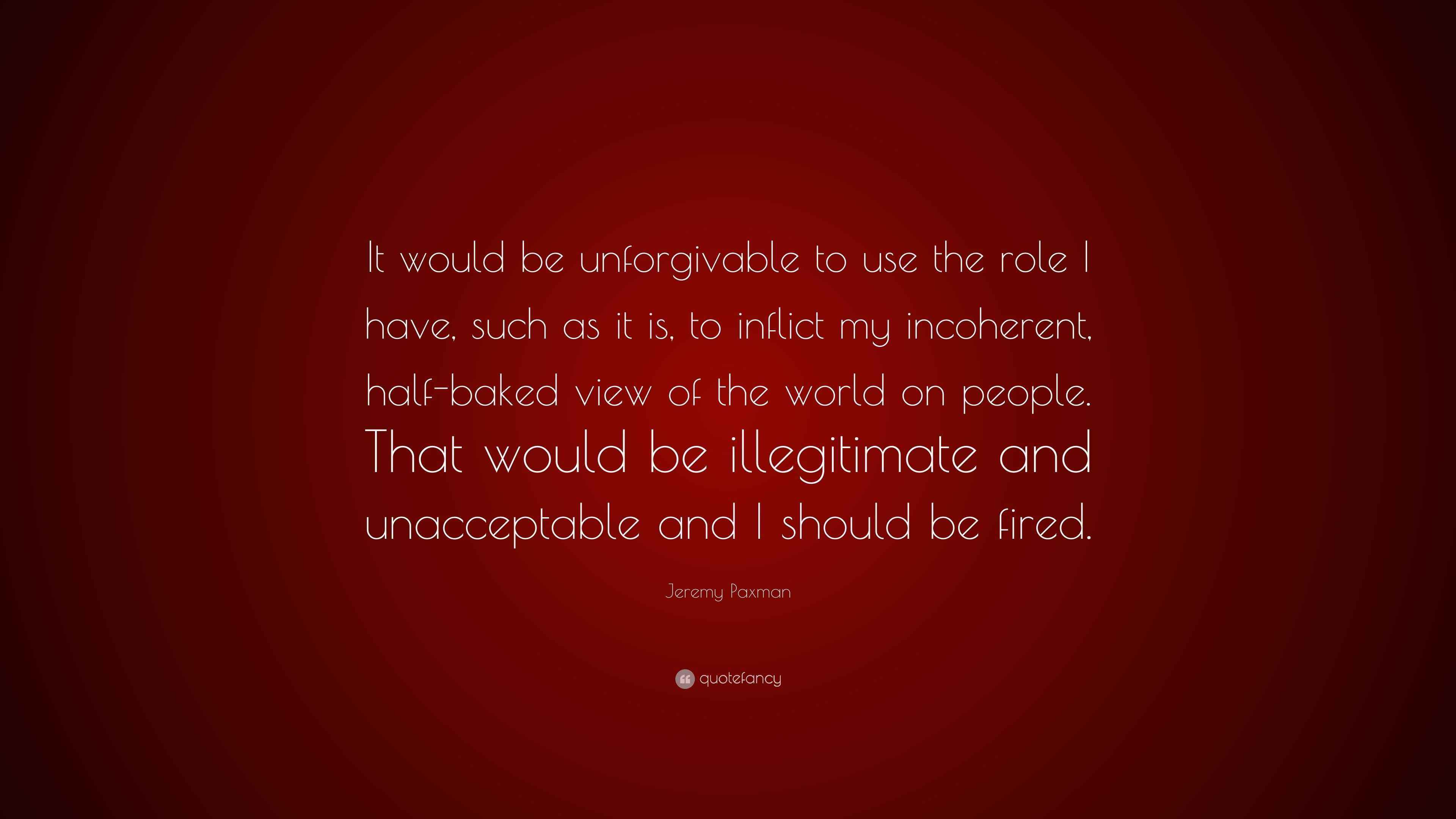Jeremy Paxman Quote: “It would be unforgivable to use the role I have ...