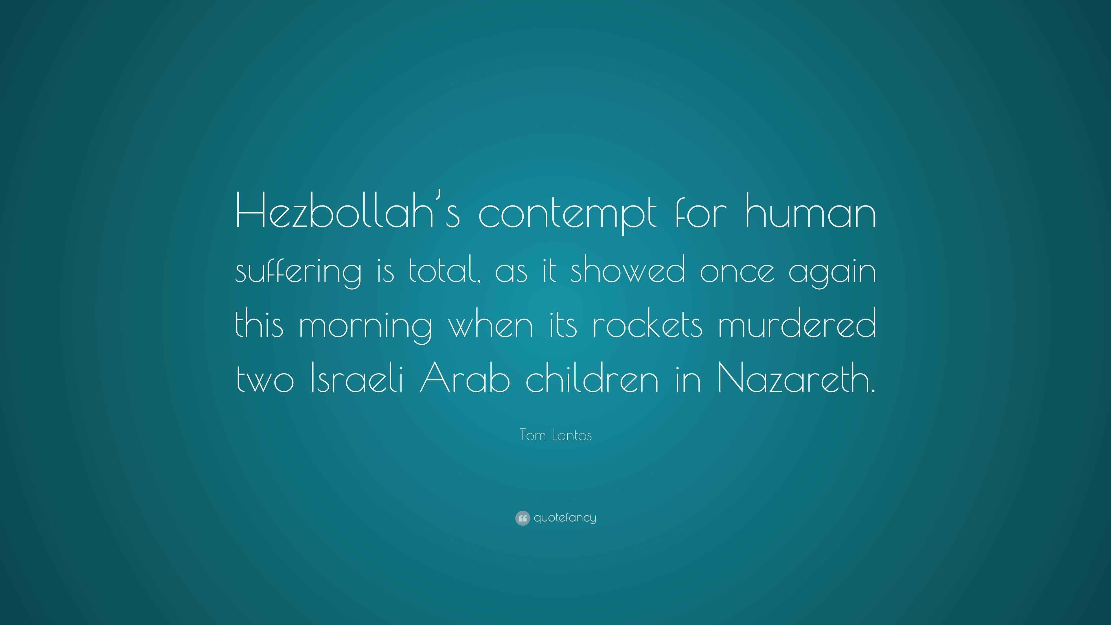 Tom Lantos Quote: “Hezbollah’s contempt for human suffering is total ...