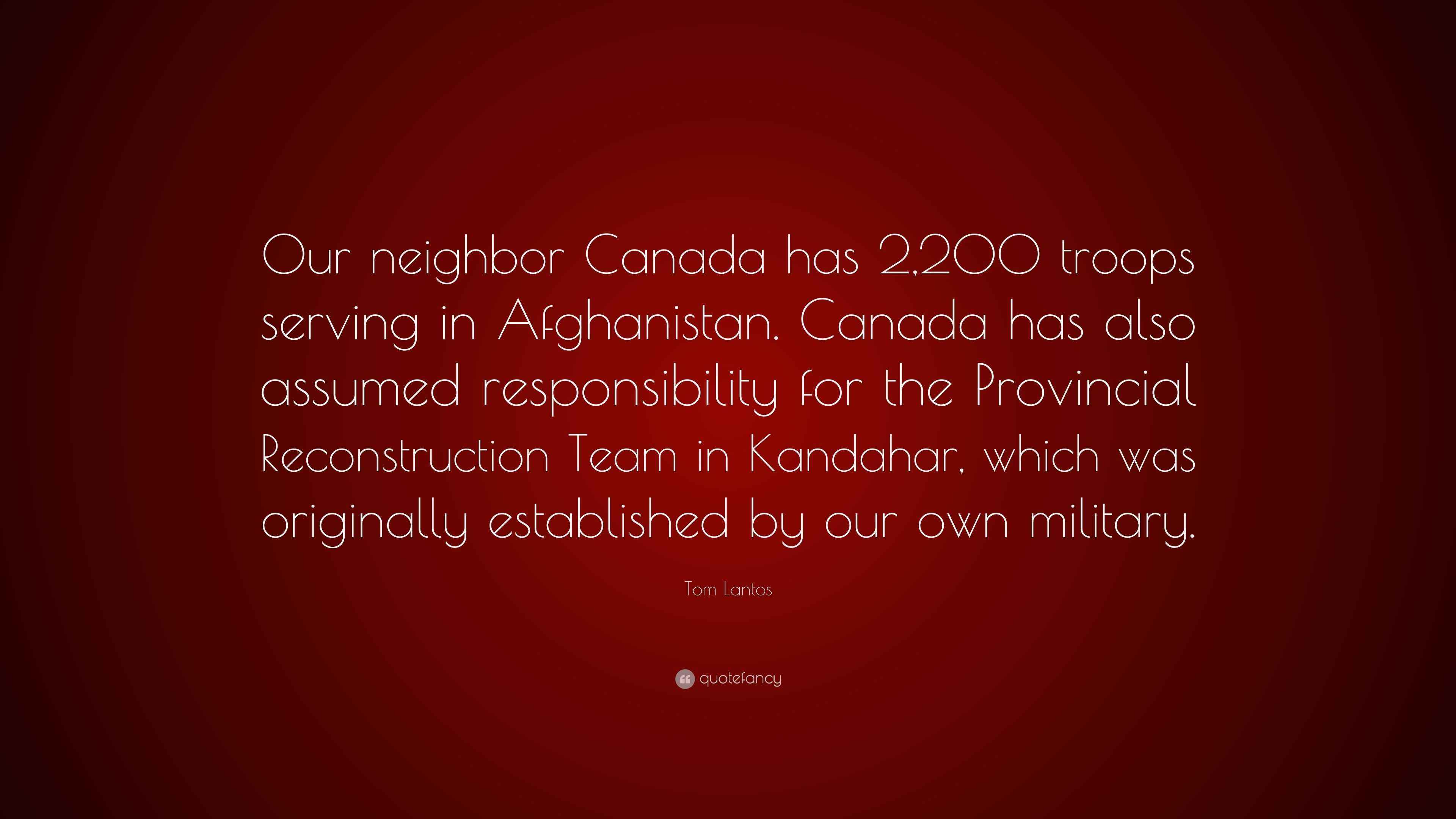 Tom Lantos Quote: “Our neighbor Canada has 2,200 troops serving in ...