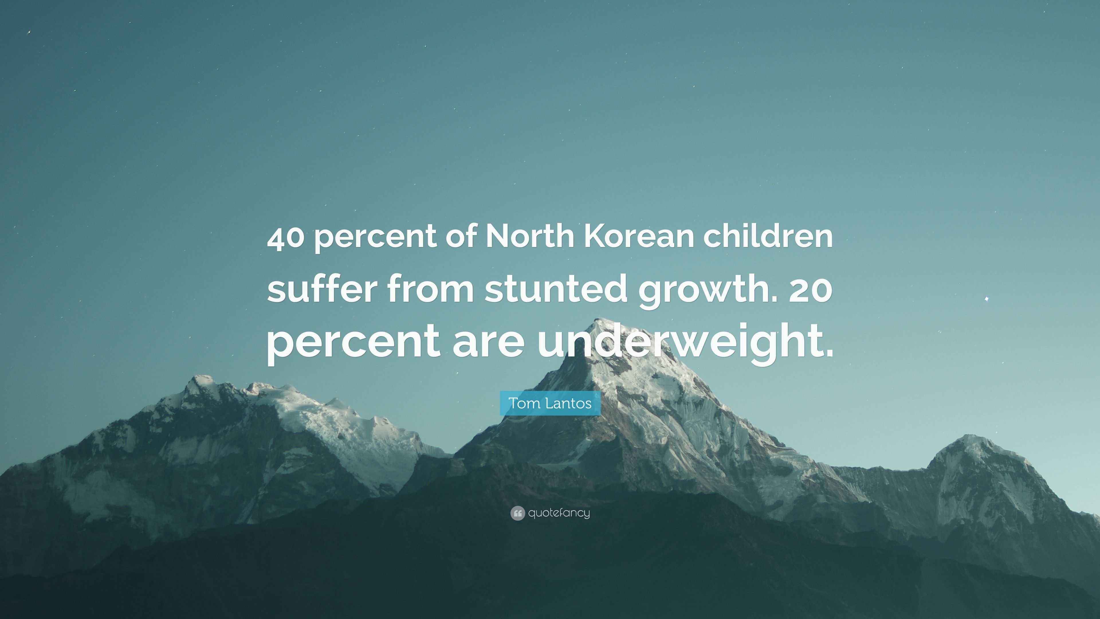 Tom Lantos Quote: “40 percent of North Korean children suffer from ...