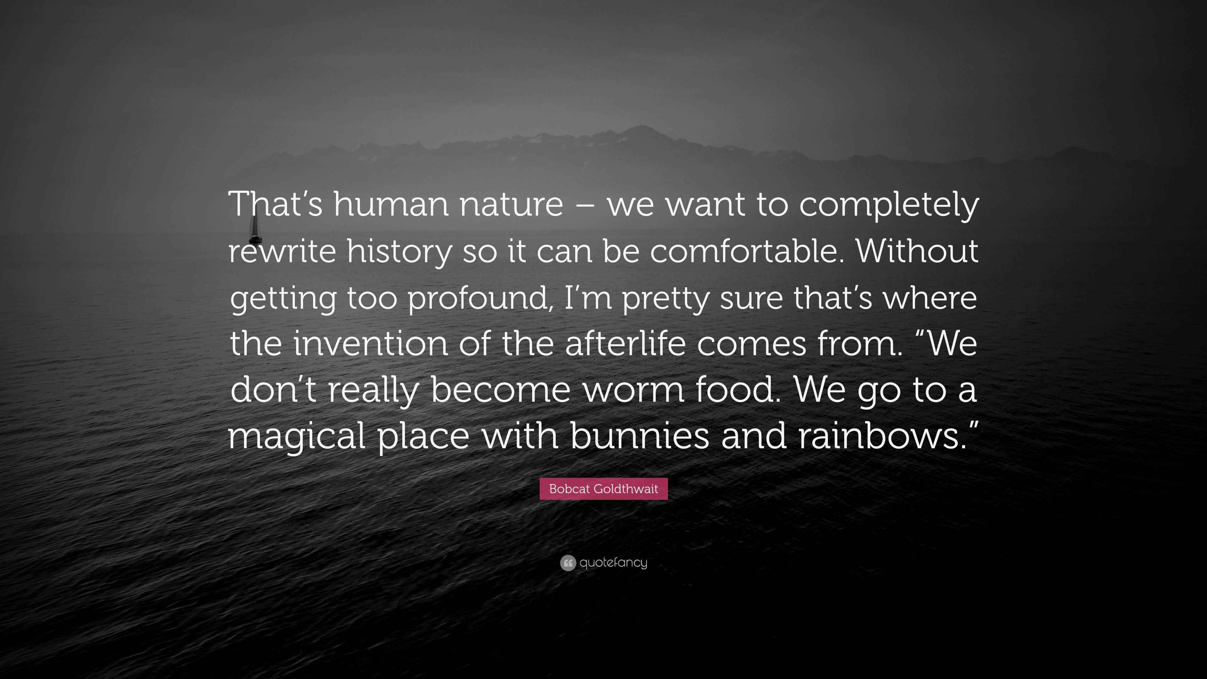 Bobcat Goldthwait Quote: “That’s human nature – we want to completely ...