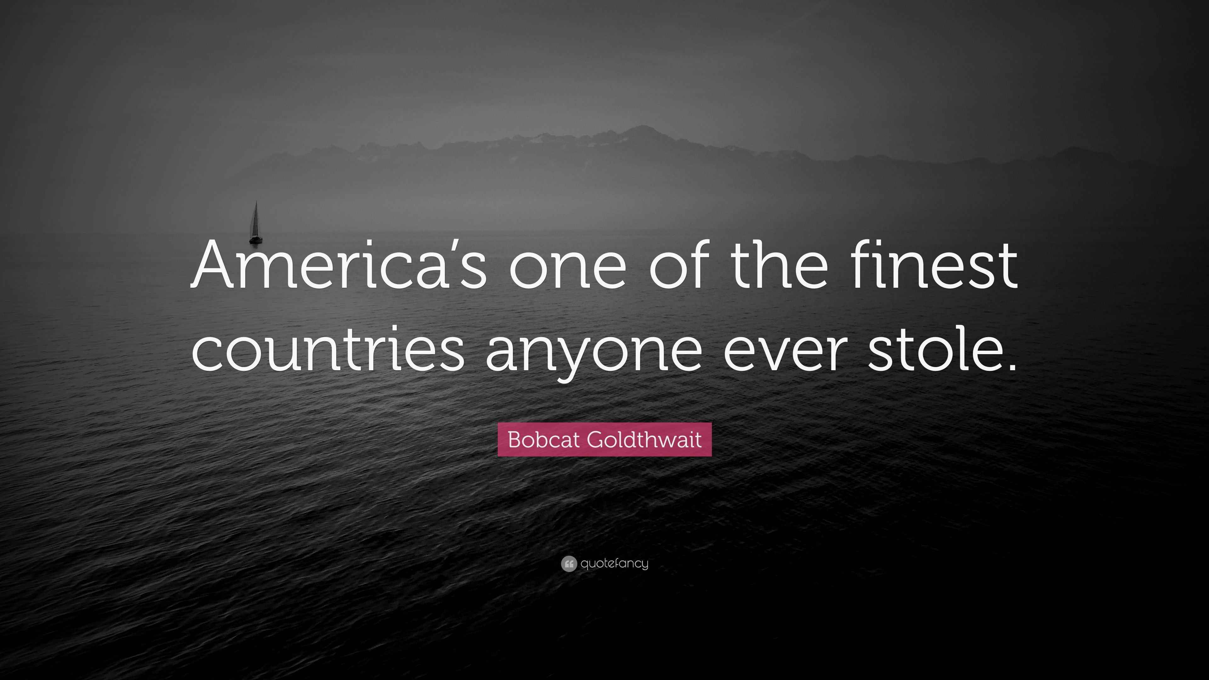 Bobcat Goldthwait Quote: “America’s one of the finest countries anyone ...