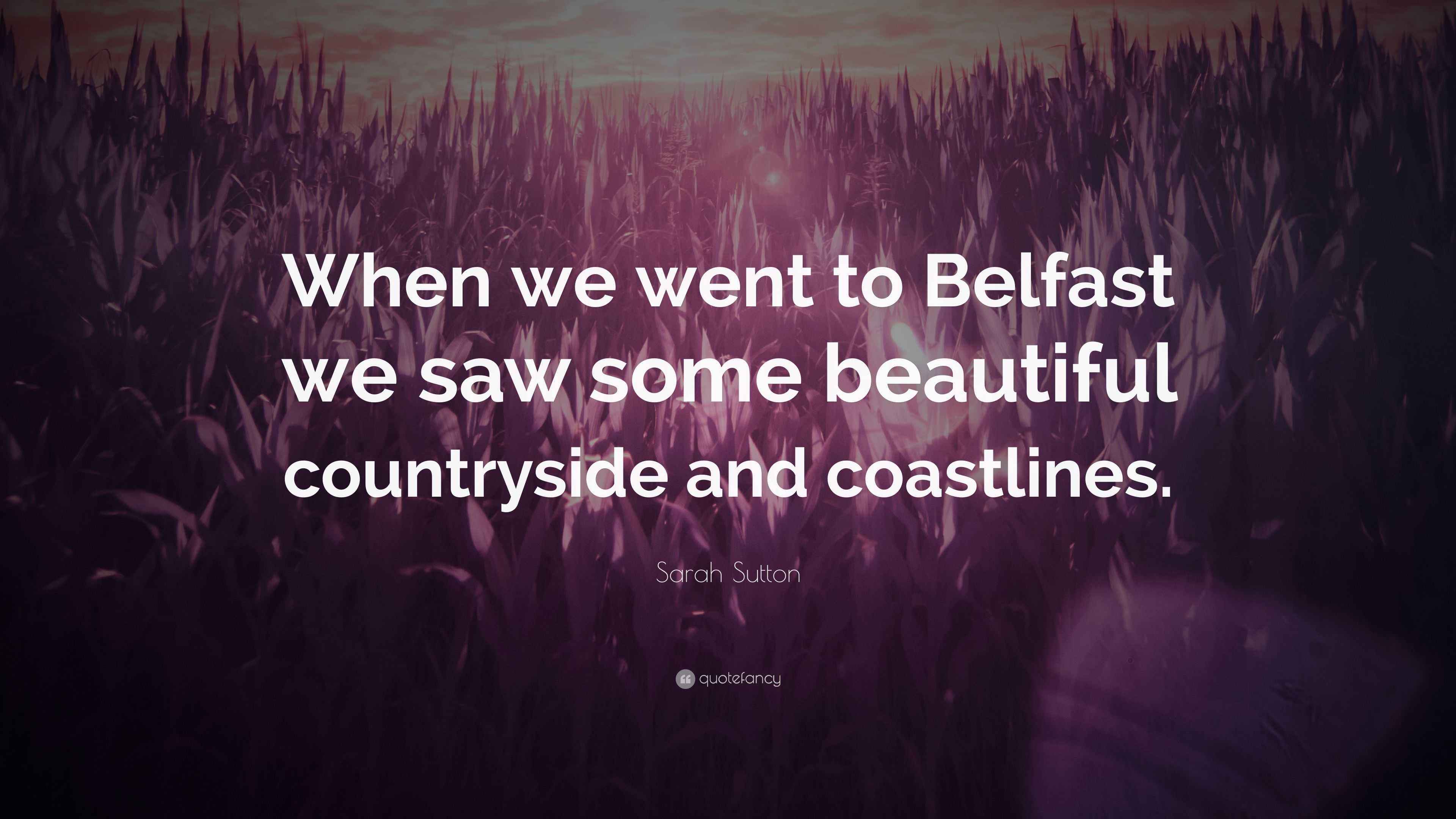 Sarah Sutton Quote: “When we went to Belfast we saw some beautiful ...