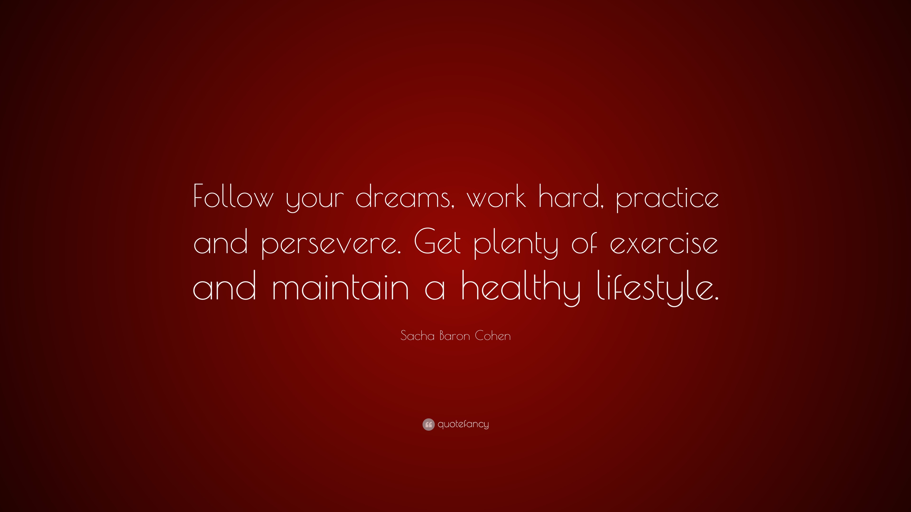 Sacha Baron Cohen Quote: “Follow your dreams, work hard, practice and ...