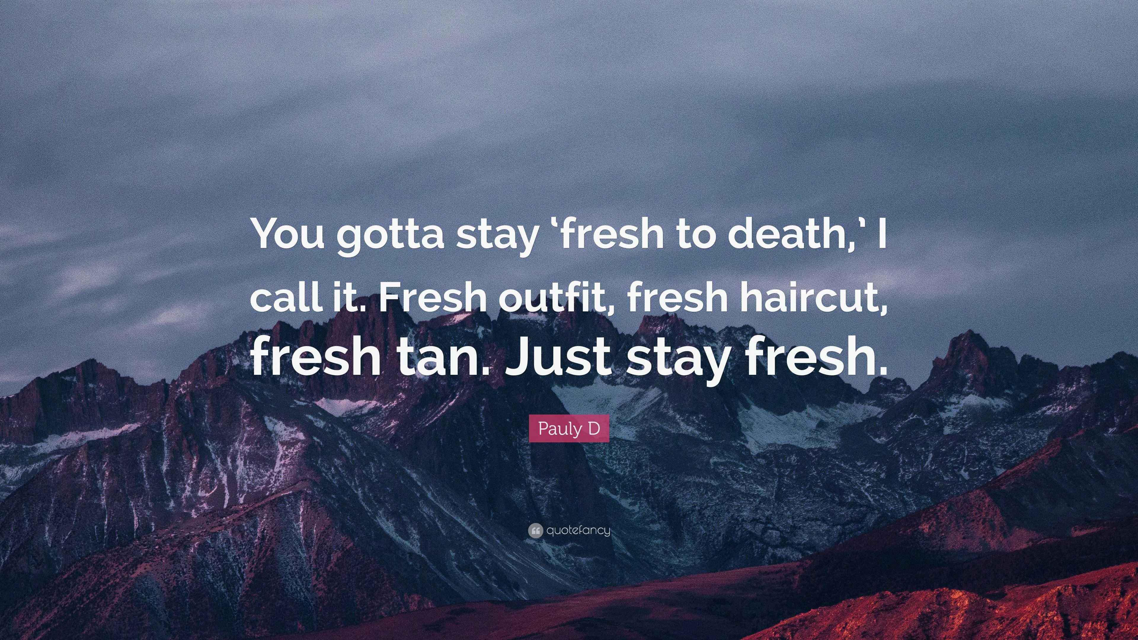Pauly D Quote: “You gotta stay ‘fresh to death,’ I call it. Fresh ...