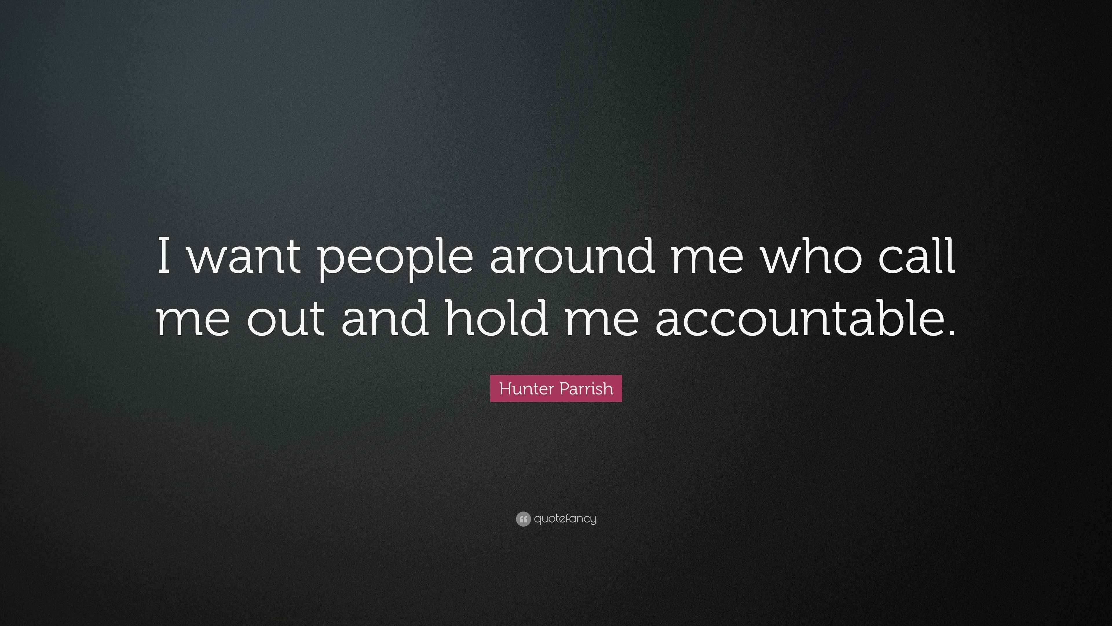 Hunter Parrish Quote: “I want people around me who call me out and hold ...