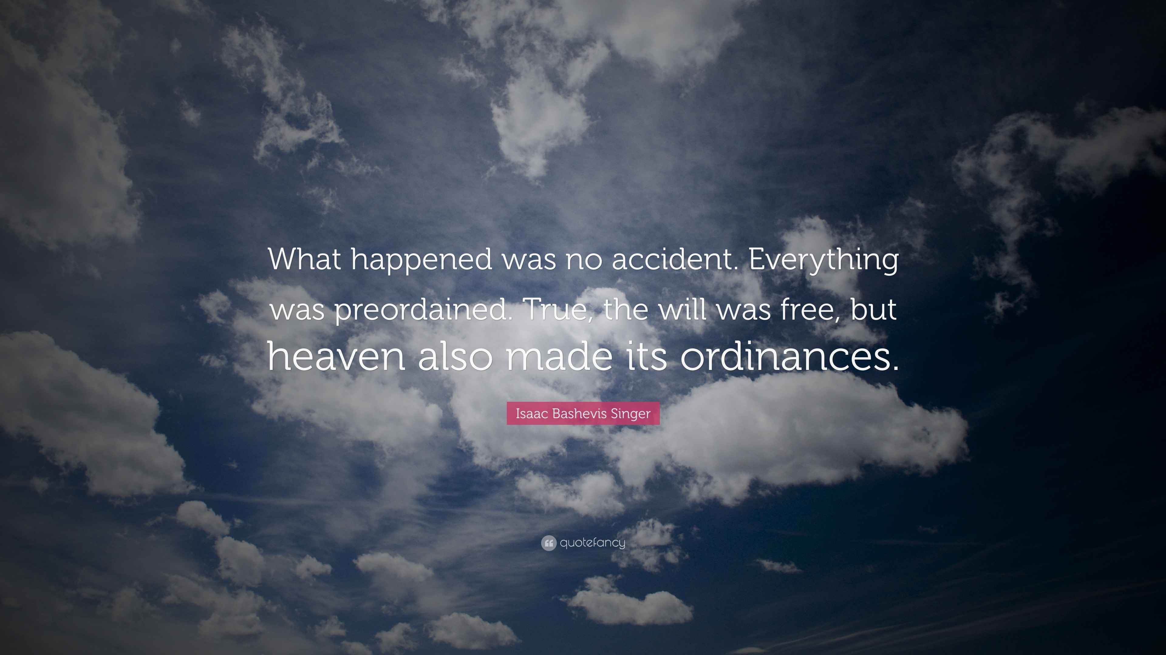Isaac Bashevis Singer Quote: “What happened was no accident. Everything ...