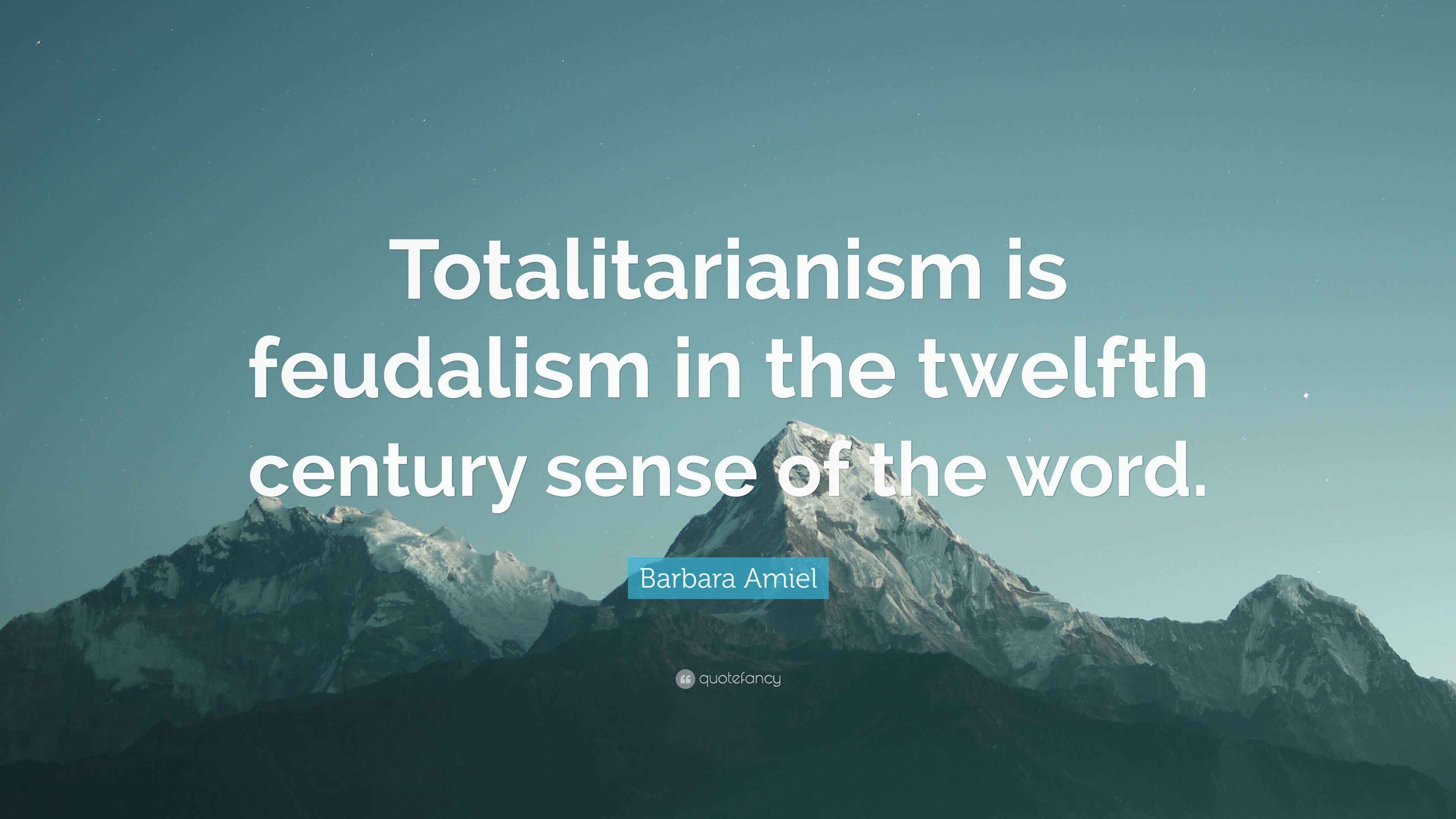 Barbara Amiel Quote: “Totalitarianism is feudalism in the twelfth ...