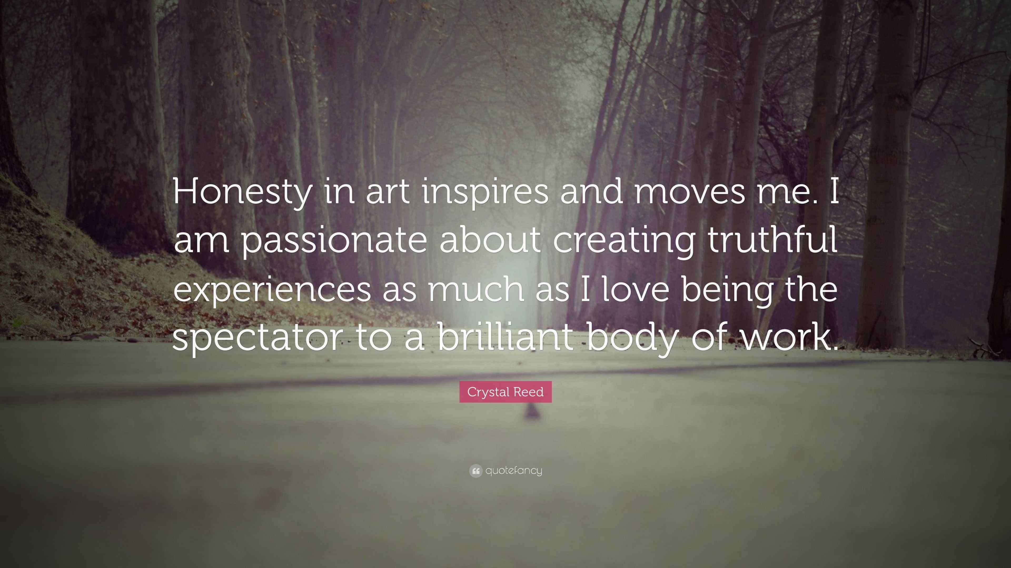Crystal Reed Quote: “Honesty in art inspires and moves me. I am ...