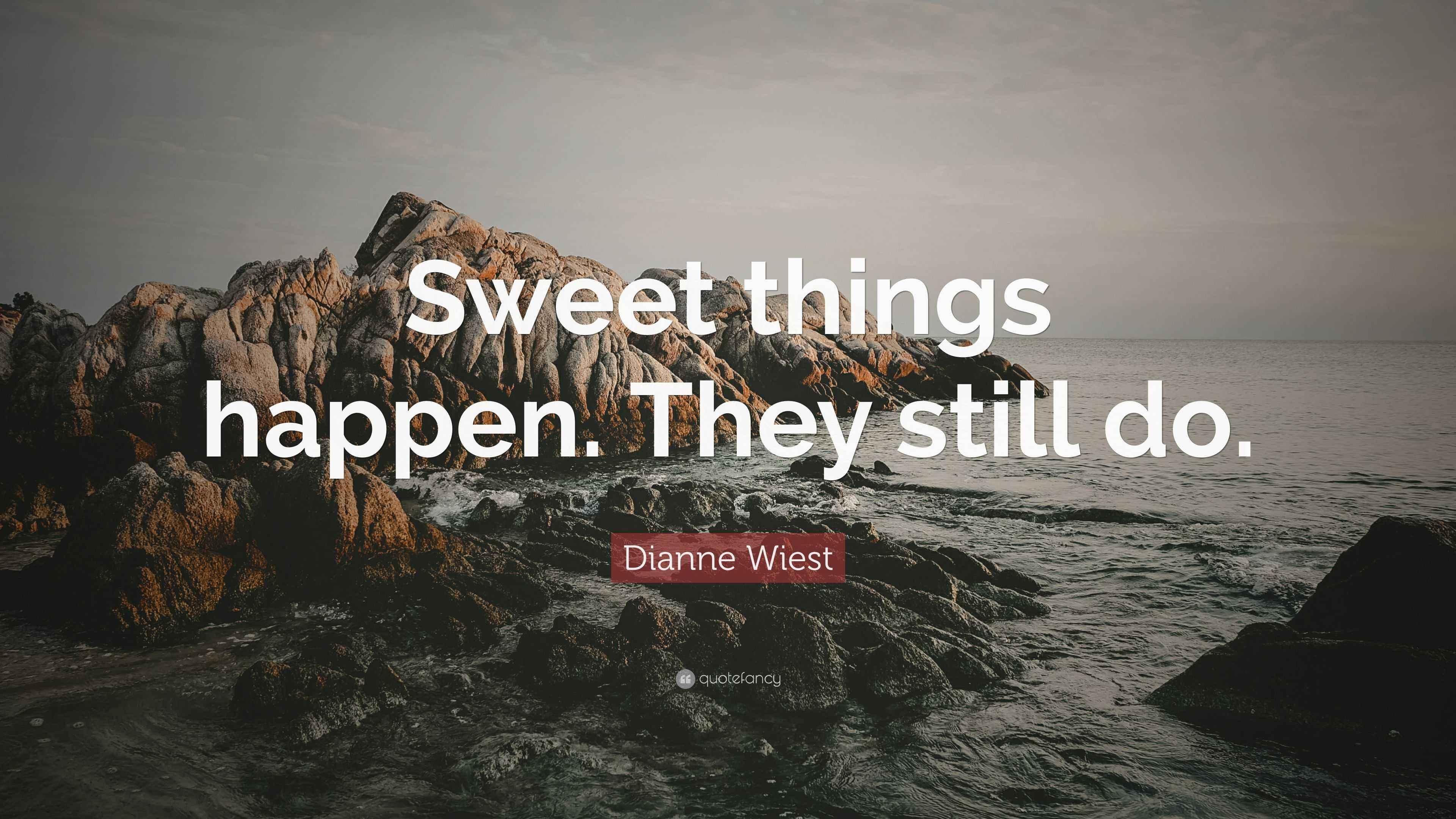 Dianne Wiest Quote: “Sweet things happen. They still do.”