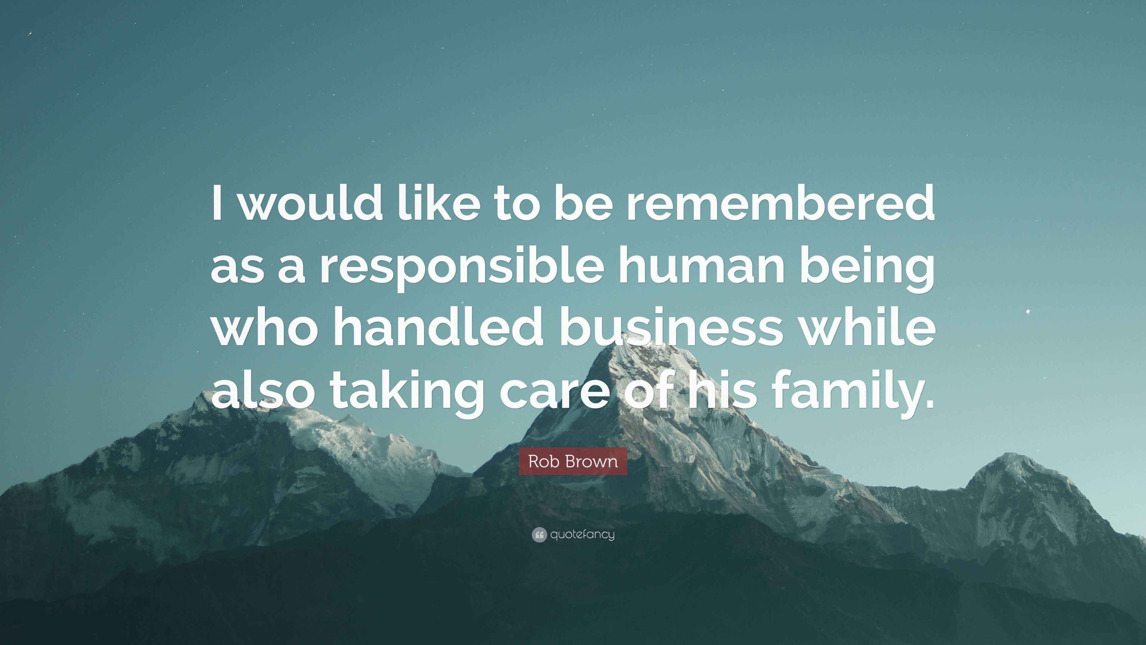 Rob Brown Quote: “I would like to be remembered as a responsible human ...