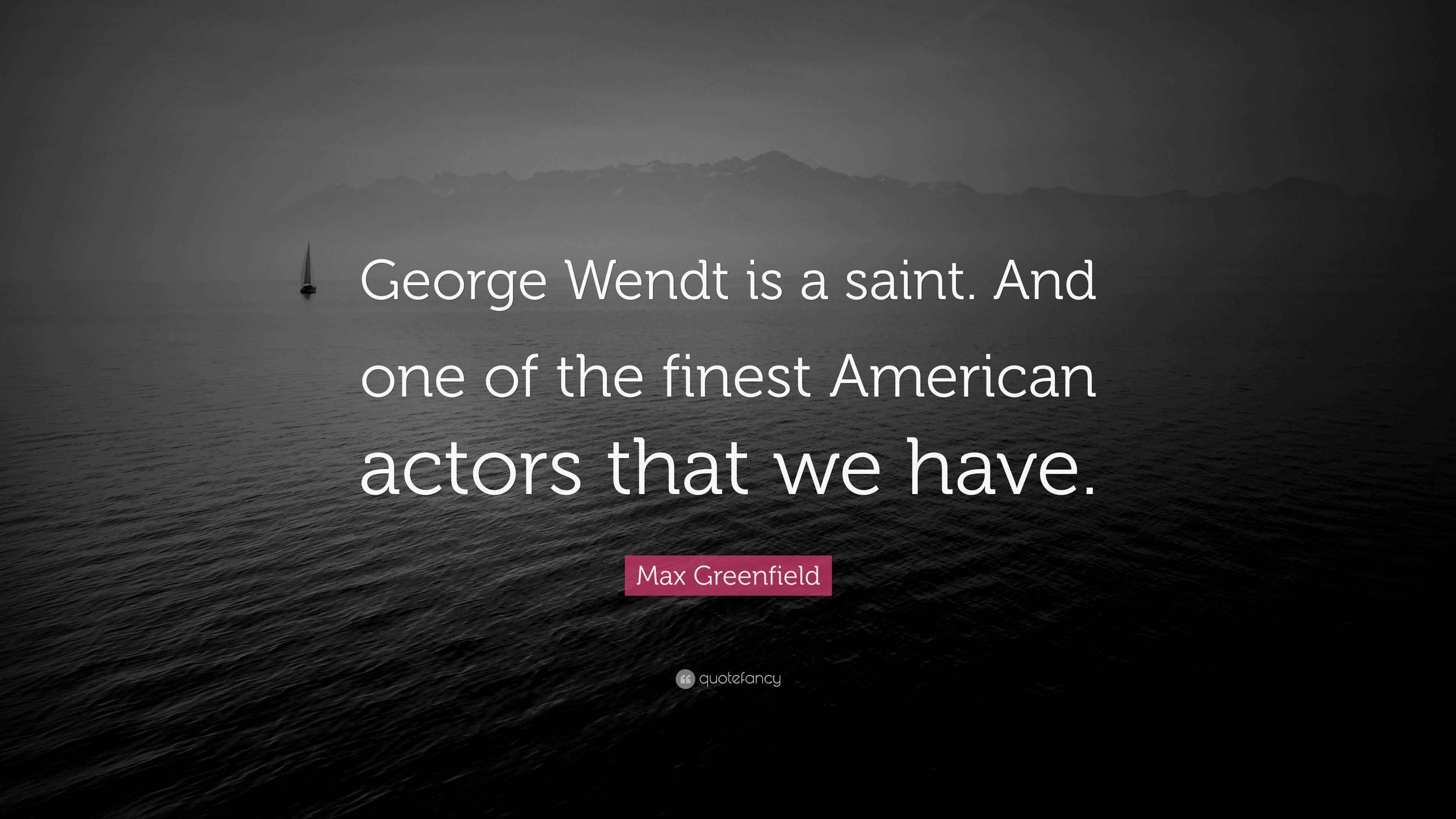 Max Greenfield Quote: “George Wendt is a saint. And one of the finest ...
