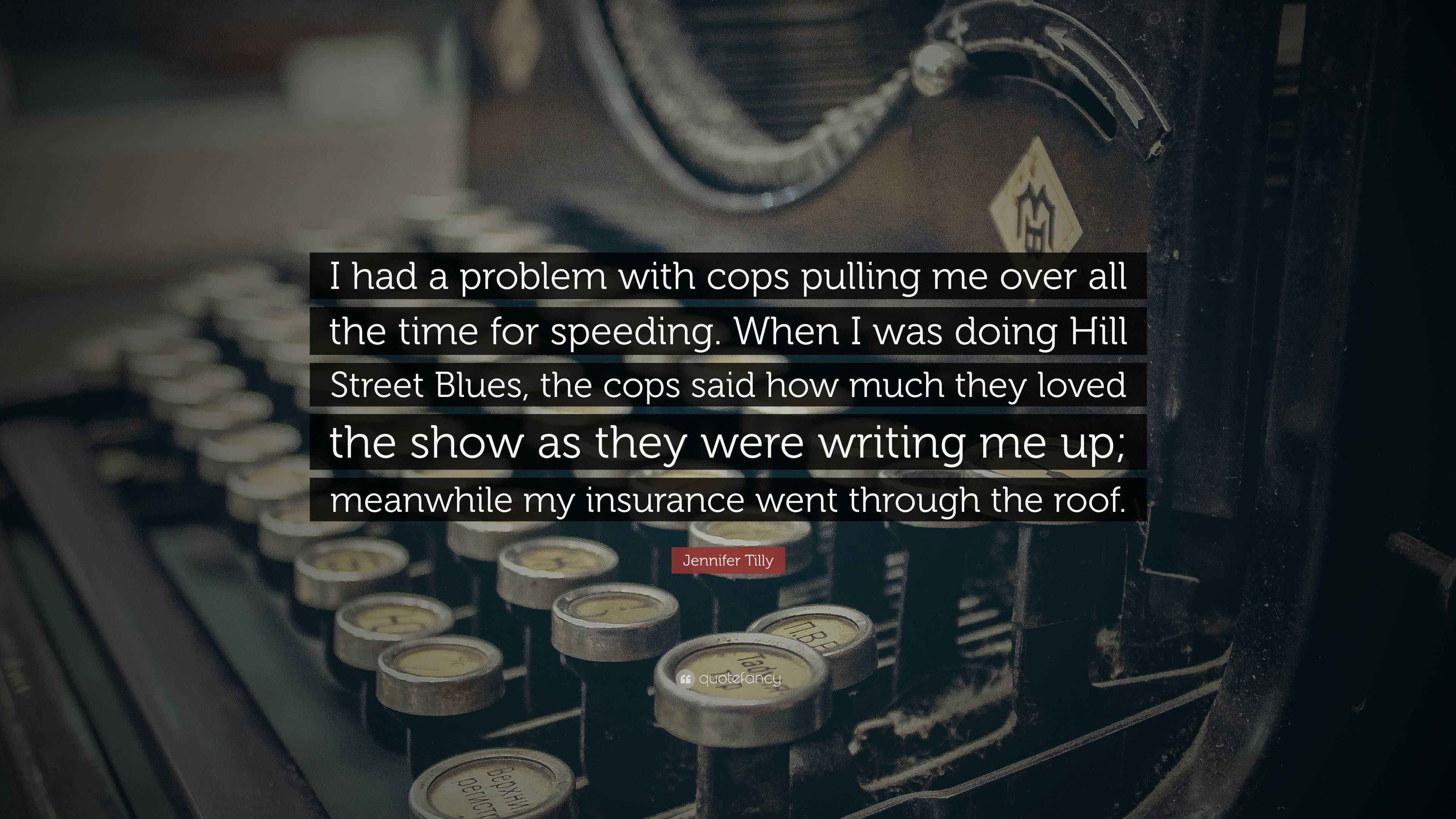 Jennifer Tilly Quote: “I had a problem with cops pulling me over all ...