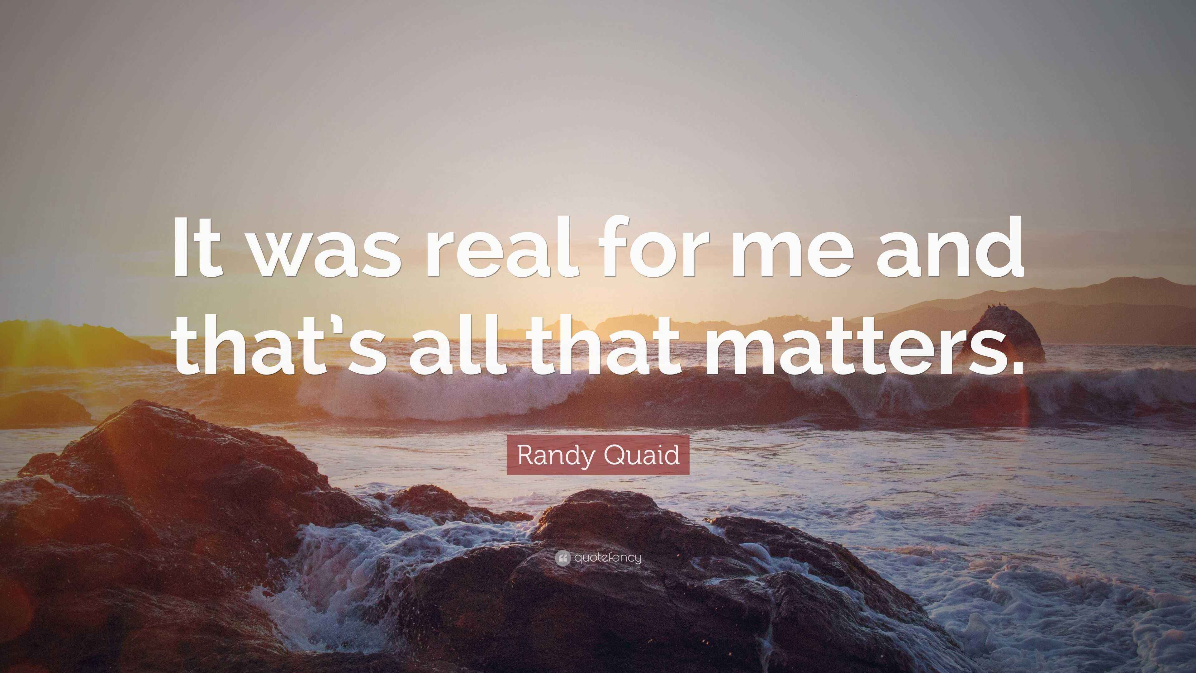 Randy Quaid Quote: “It was real for me and that’s all that matters.”