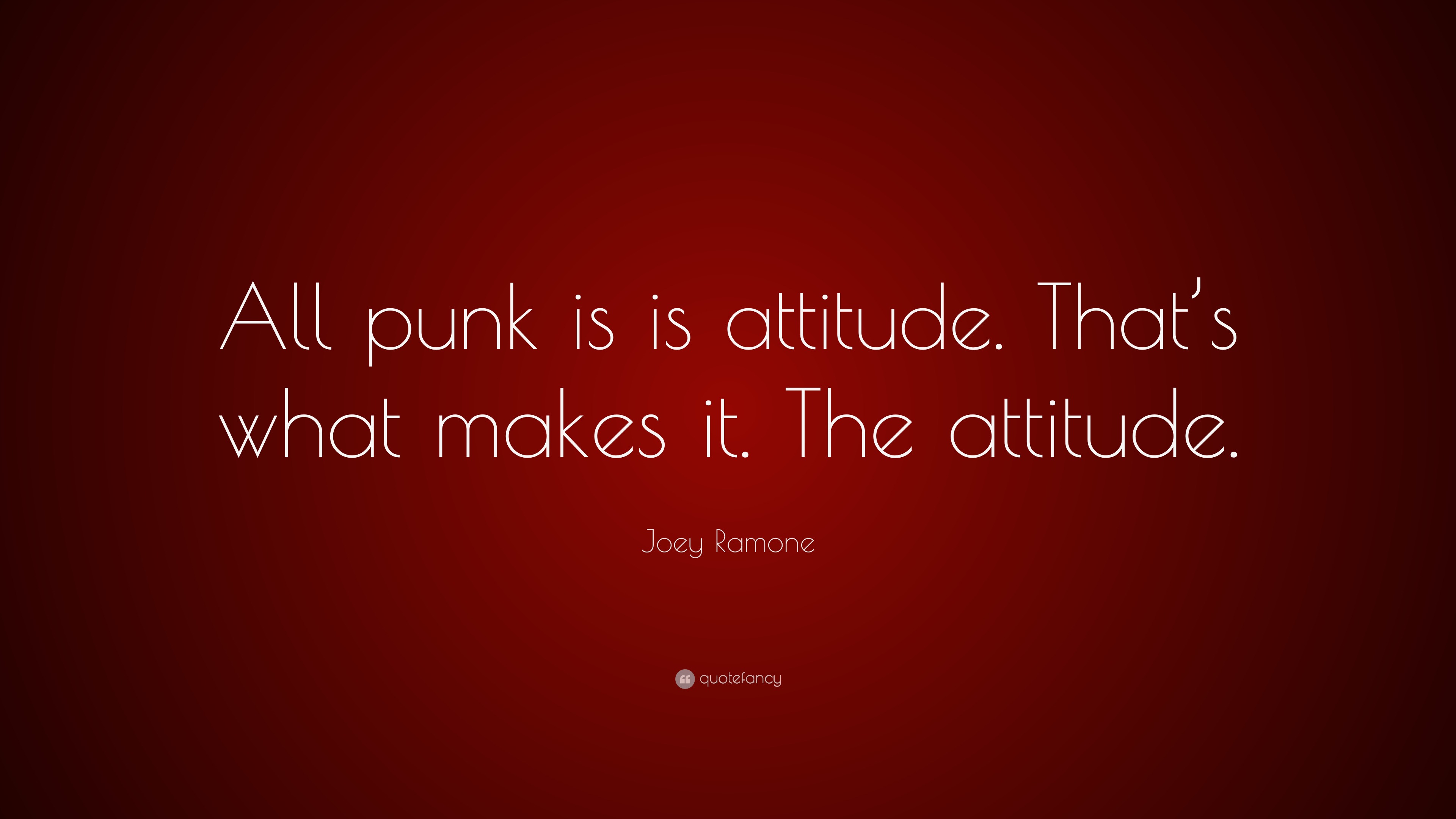 Joey Ramone Quote: “All punk is is attitude. That’s what makes it. The ...