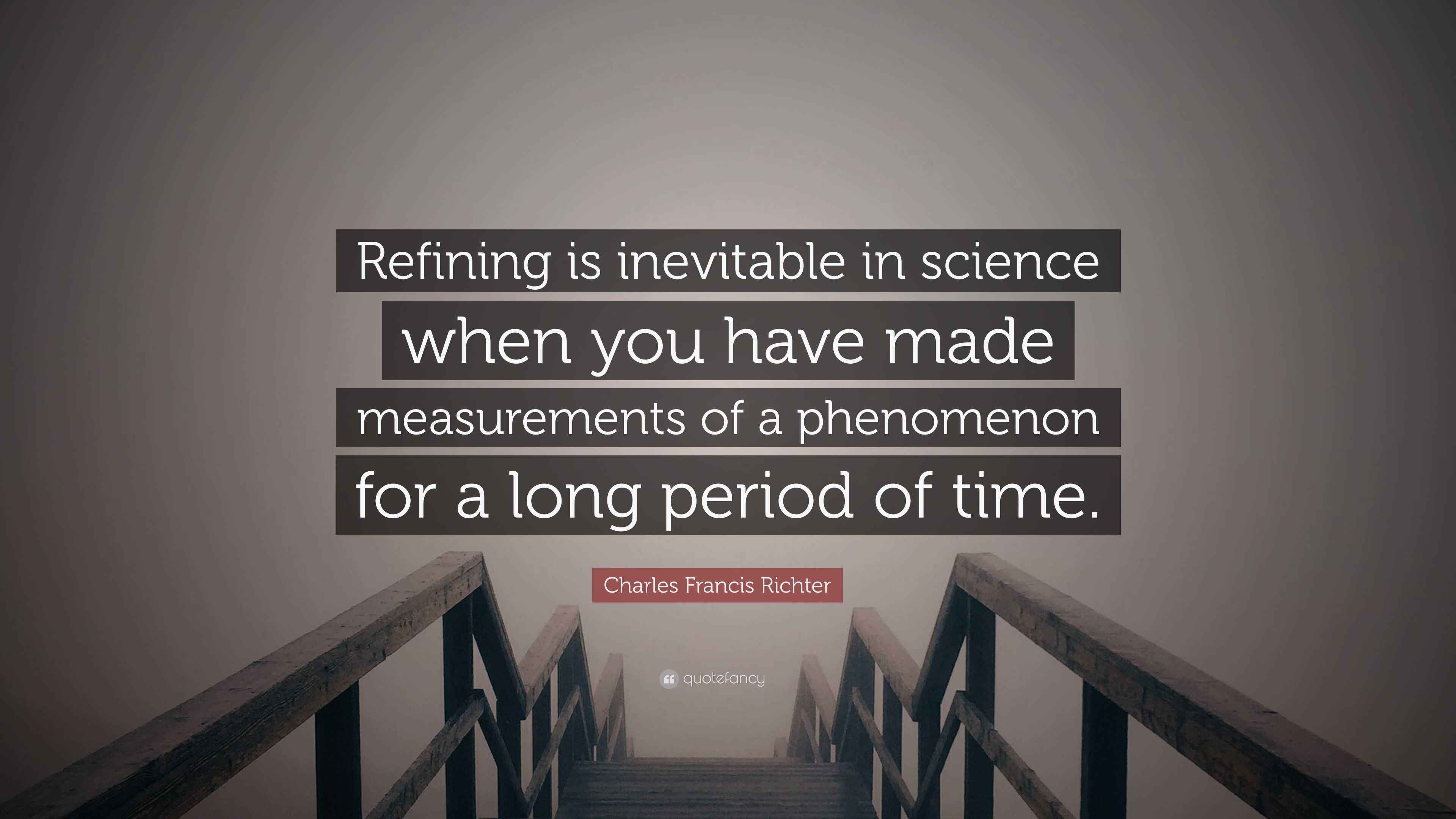 Charles Francis Richter Quote: “Refining is inevitable in science when ...