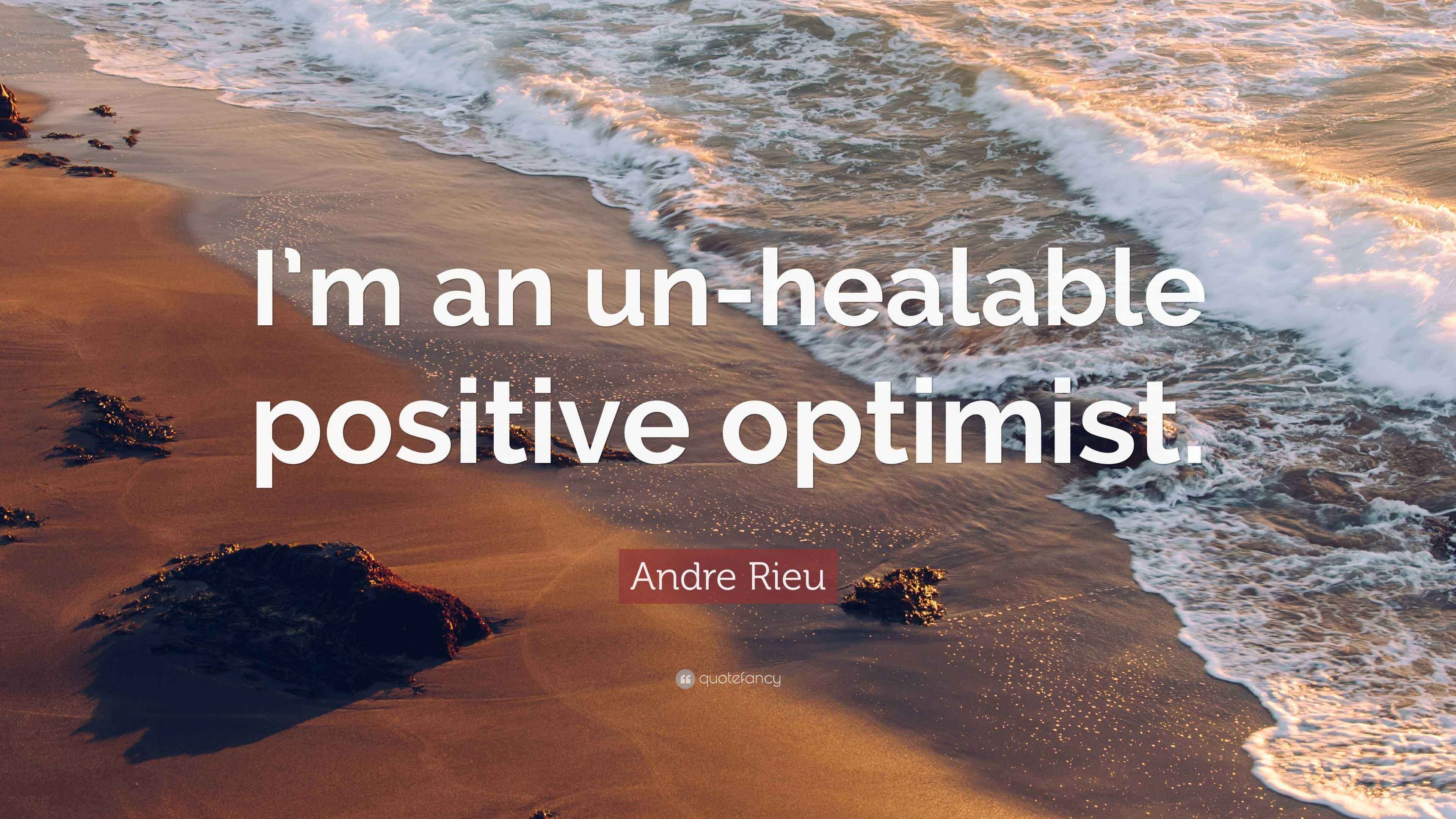 Andre Rieu Quote: “I’m an un-healable positive optimist.”