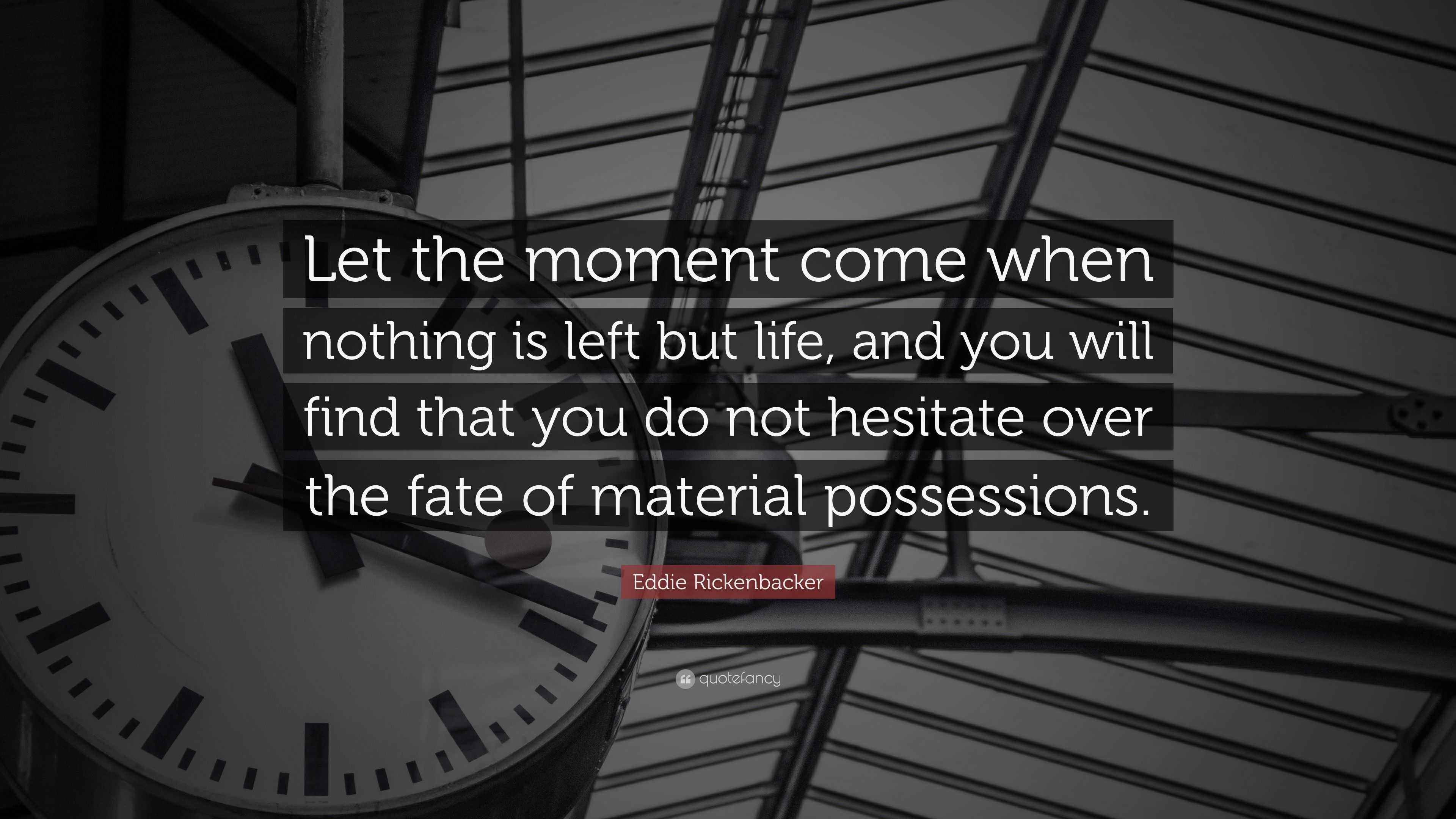 Eddie Rickenbacker Quote: “Let the moment come when nothing is left but ...