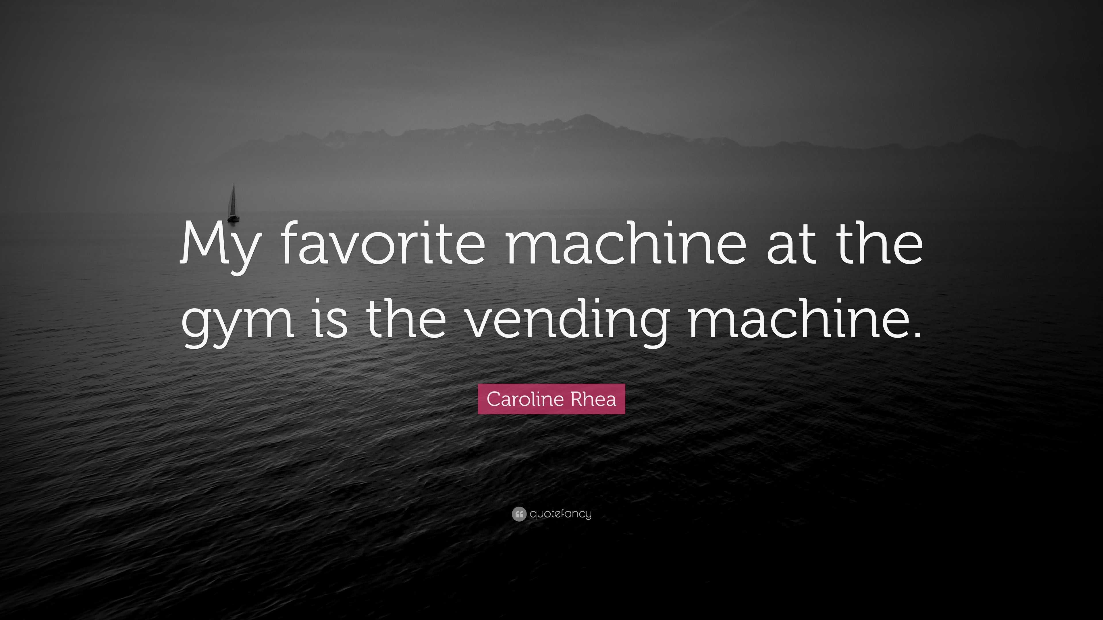 Caroline Rhea Quote: “My favorite machine at the gym is the vending ...