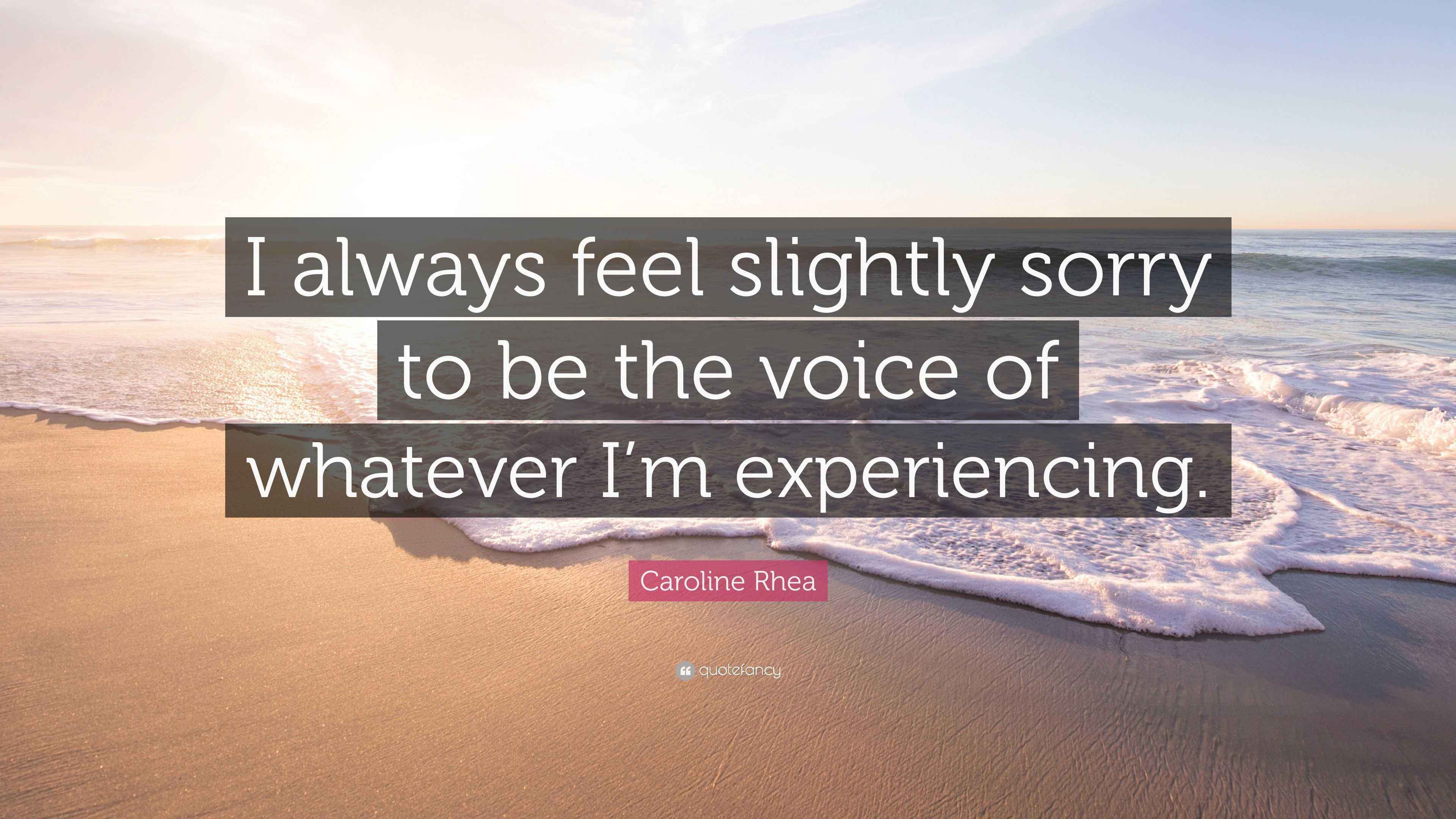 Caroline Rhea Quote: “I always feel slightly sorry to be the voice of ...