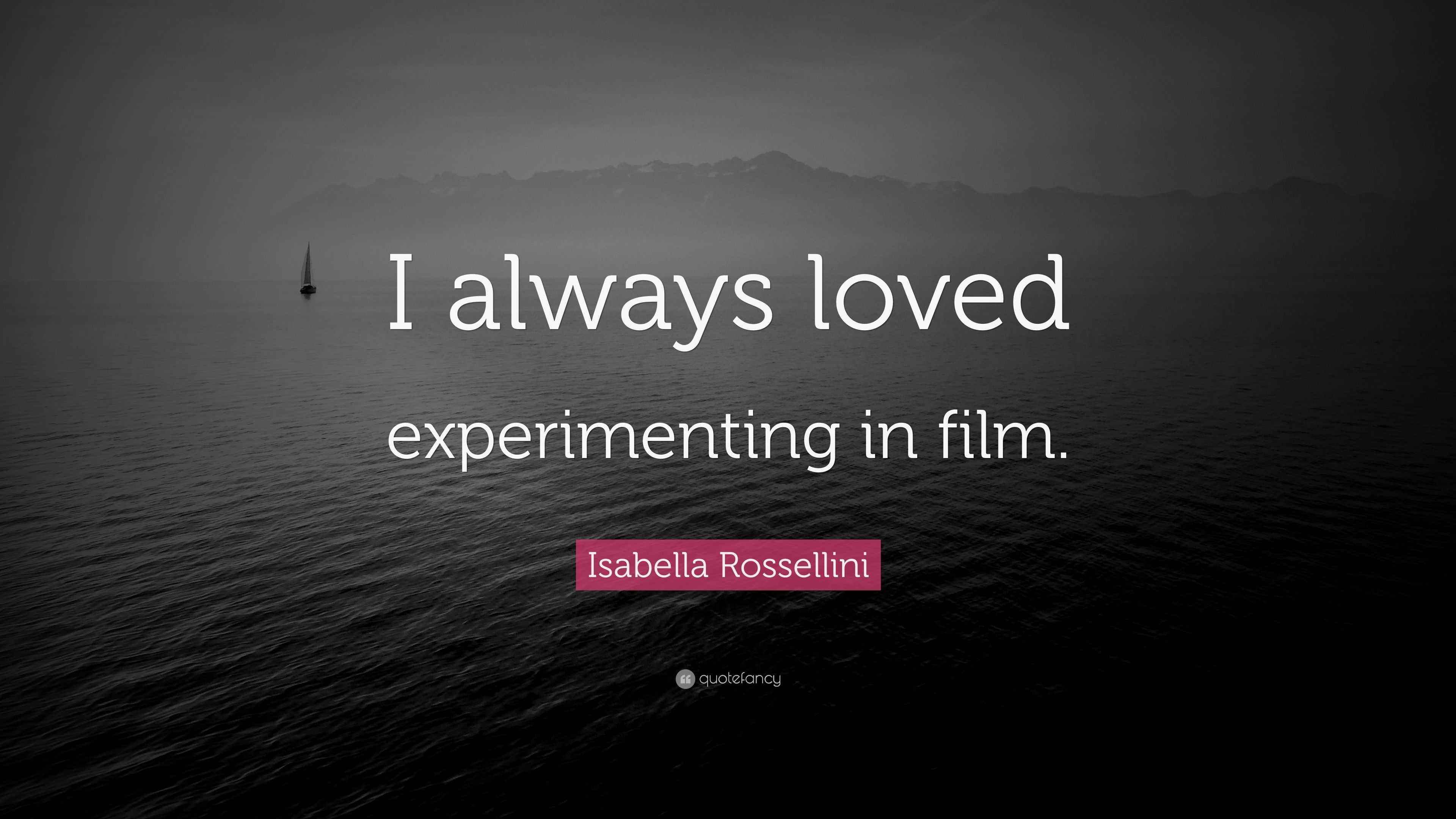 Isabella Rossellini Quote: “I always loved experimenting in film.”