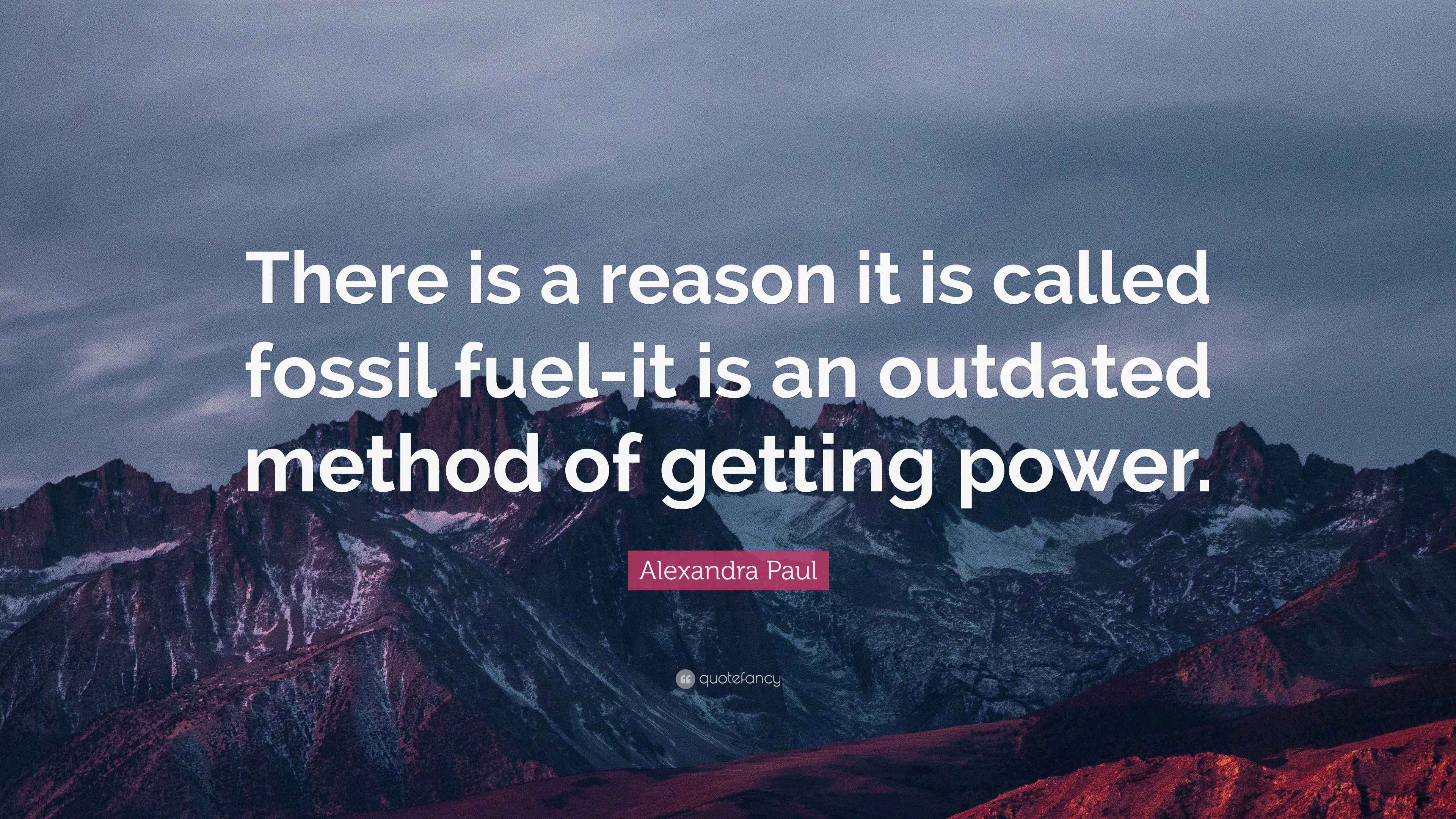 Alexandra Paul Quote: “There is a reason it is called fossil fuel-it is ...