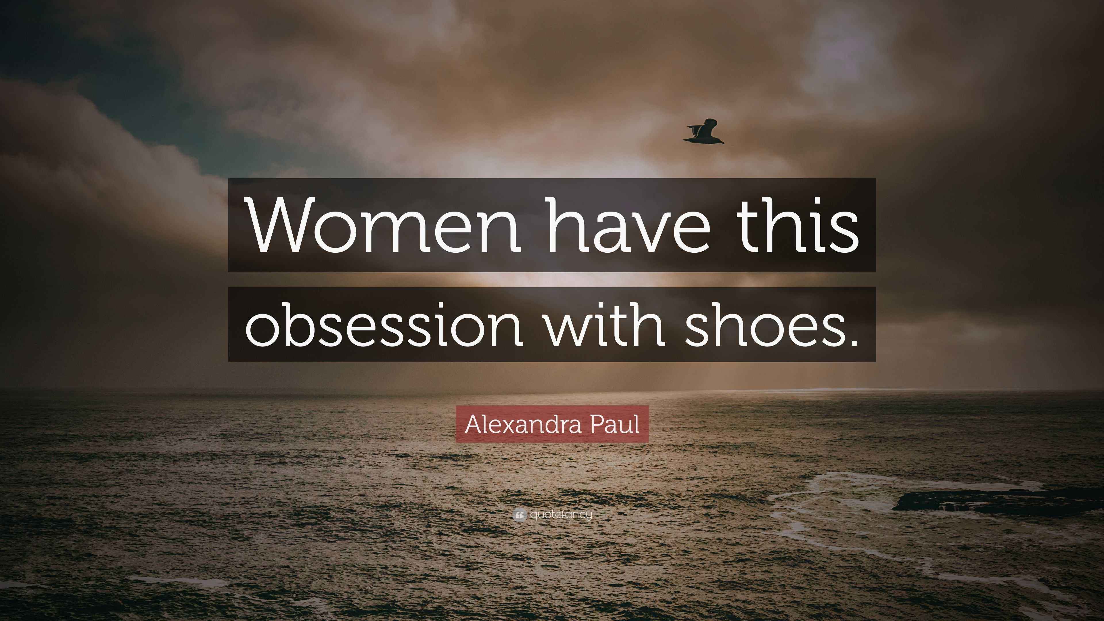 Alexandra Paul Quote: “Women have this obsession with shoes.”