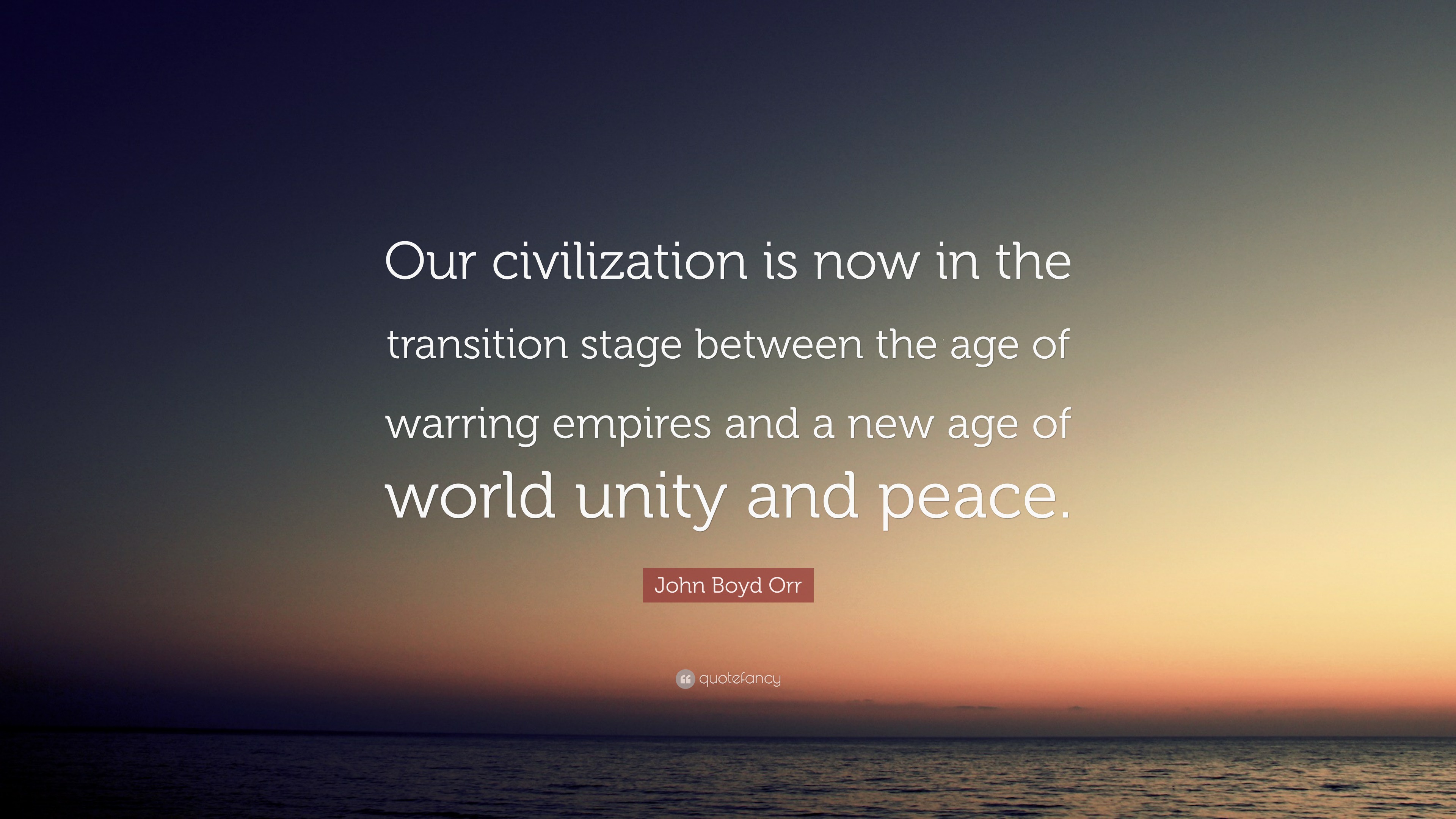 John Boyd Orr Quote: “Our civilization is now in the transition stage ...
