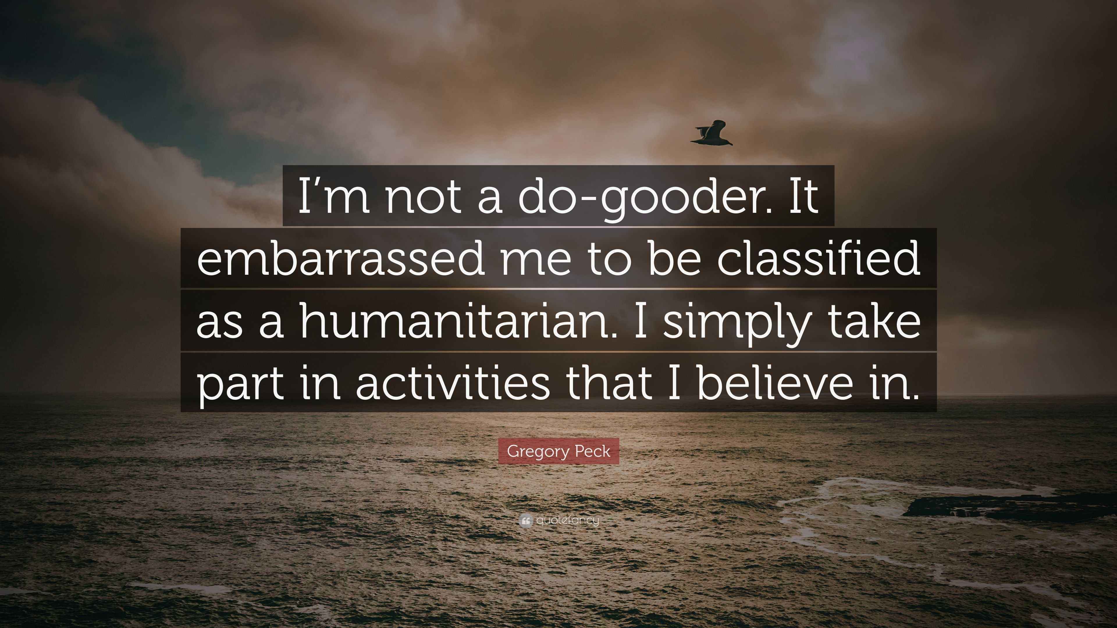Gregory Peck Quote: “I’m not a do-gooder. It embarrassed me to be ...