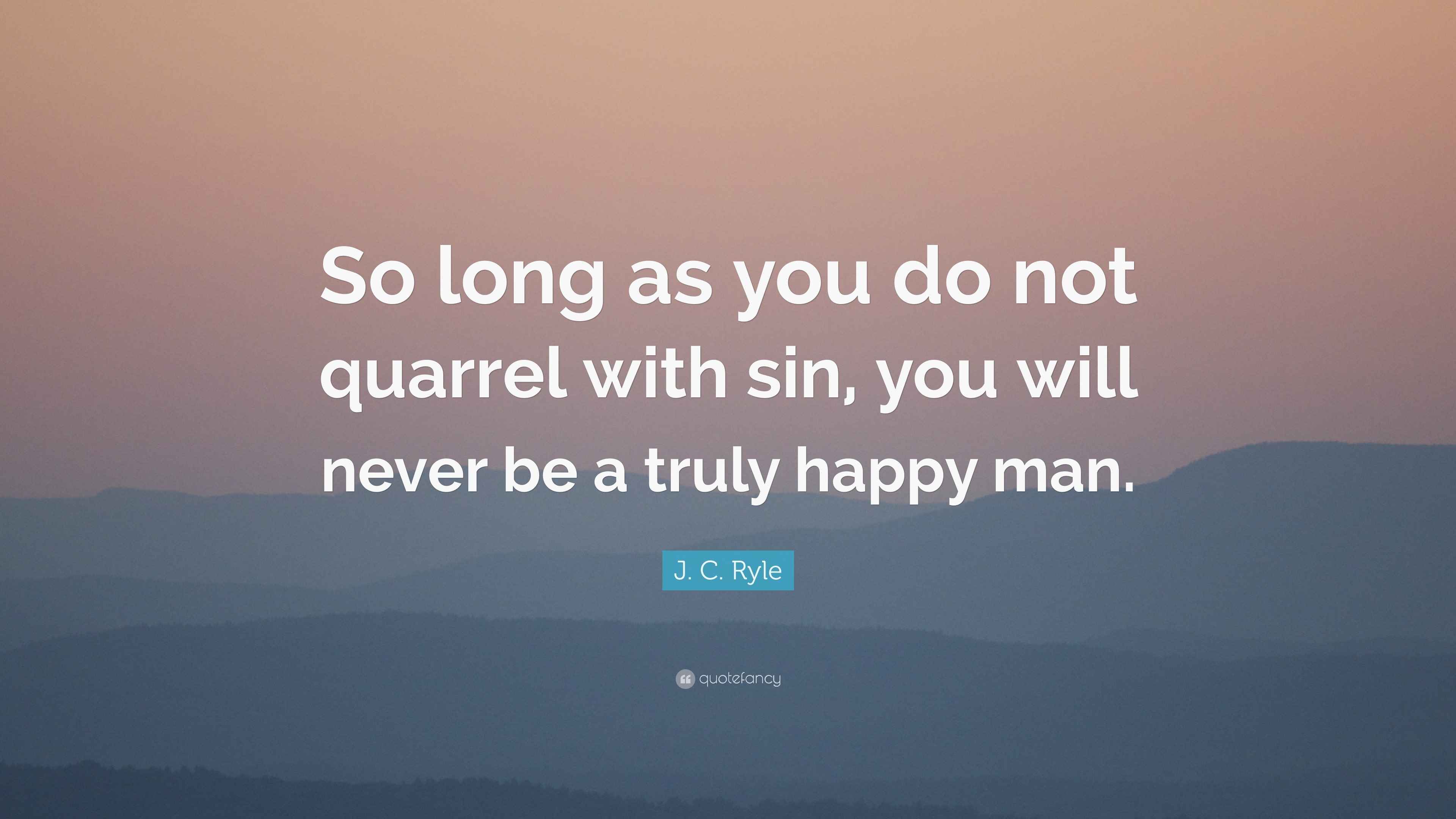 J. C. Ryle Quote: “So long as you do not quarrel with sin, you will ...