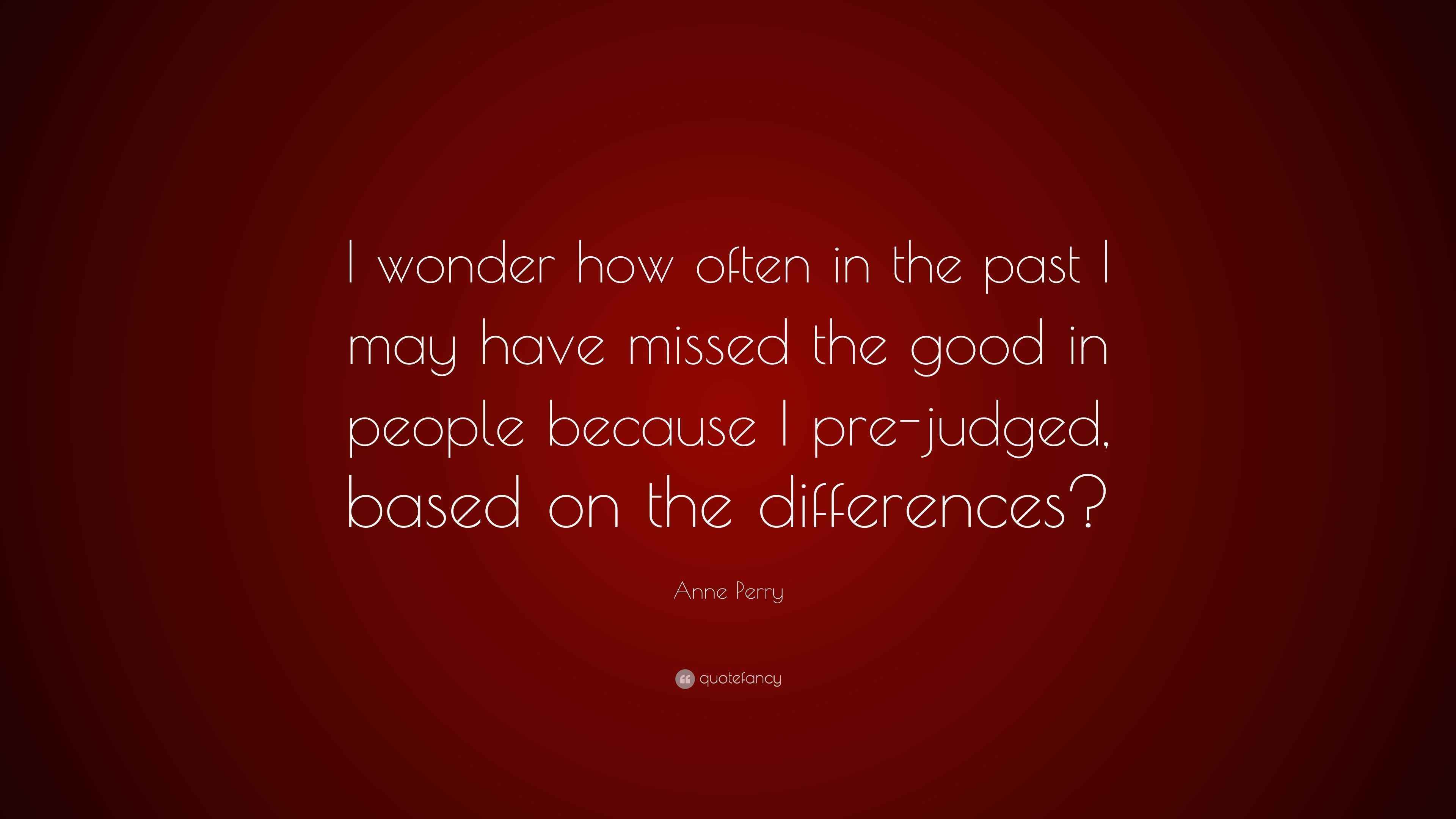 Anne Perry Quote: “I wonder how often in the past I may have missed the ...