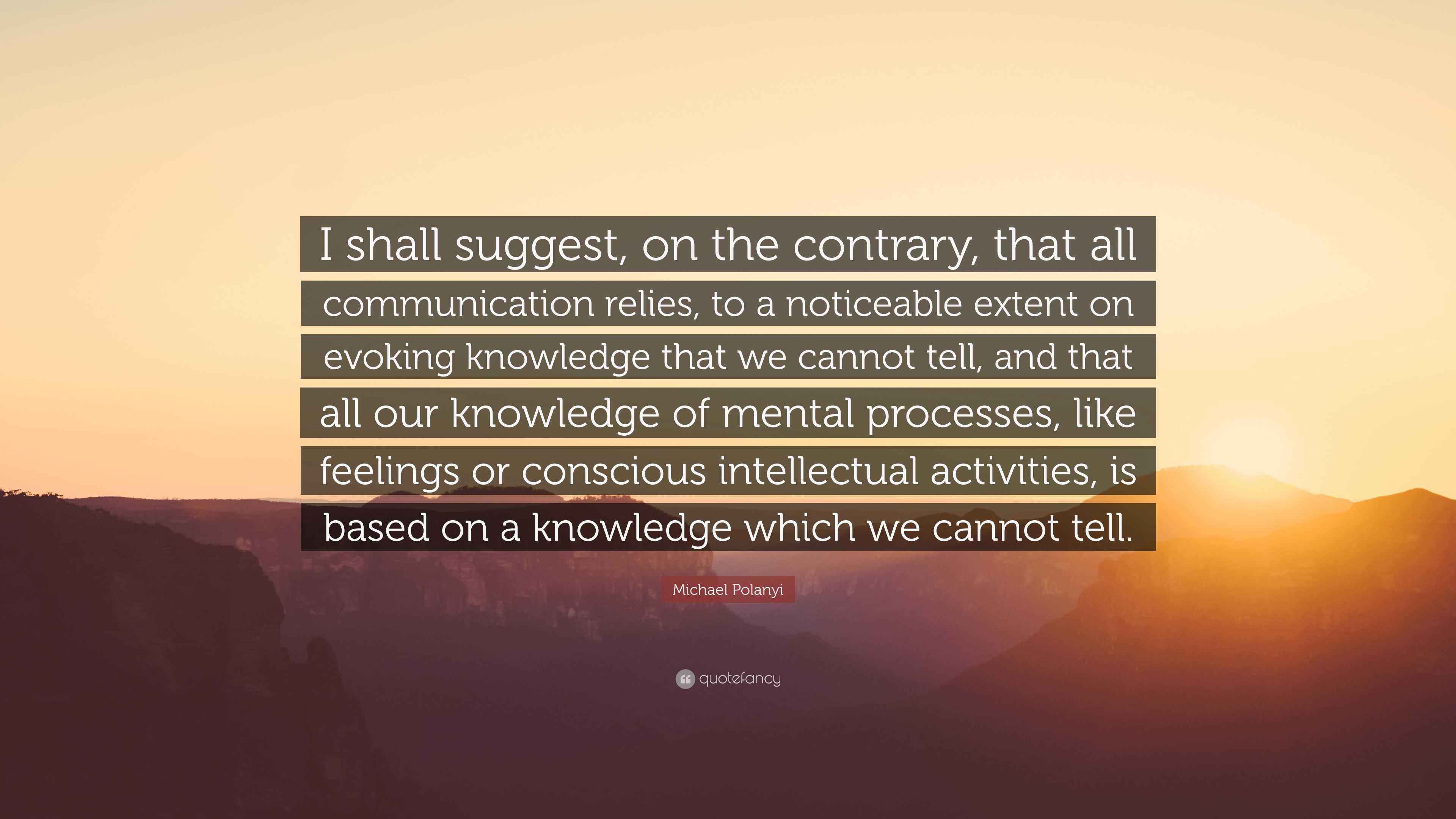 Michael Polanyi Quote: “I shall suggest, on the contrary, that all ...