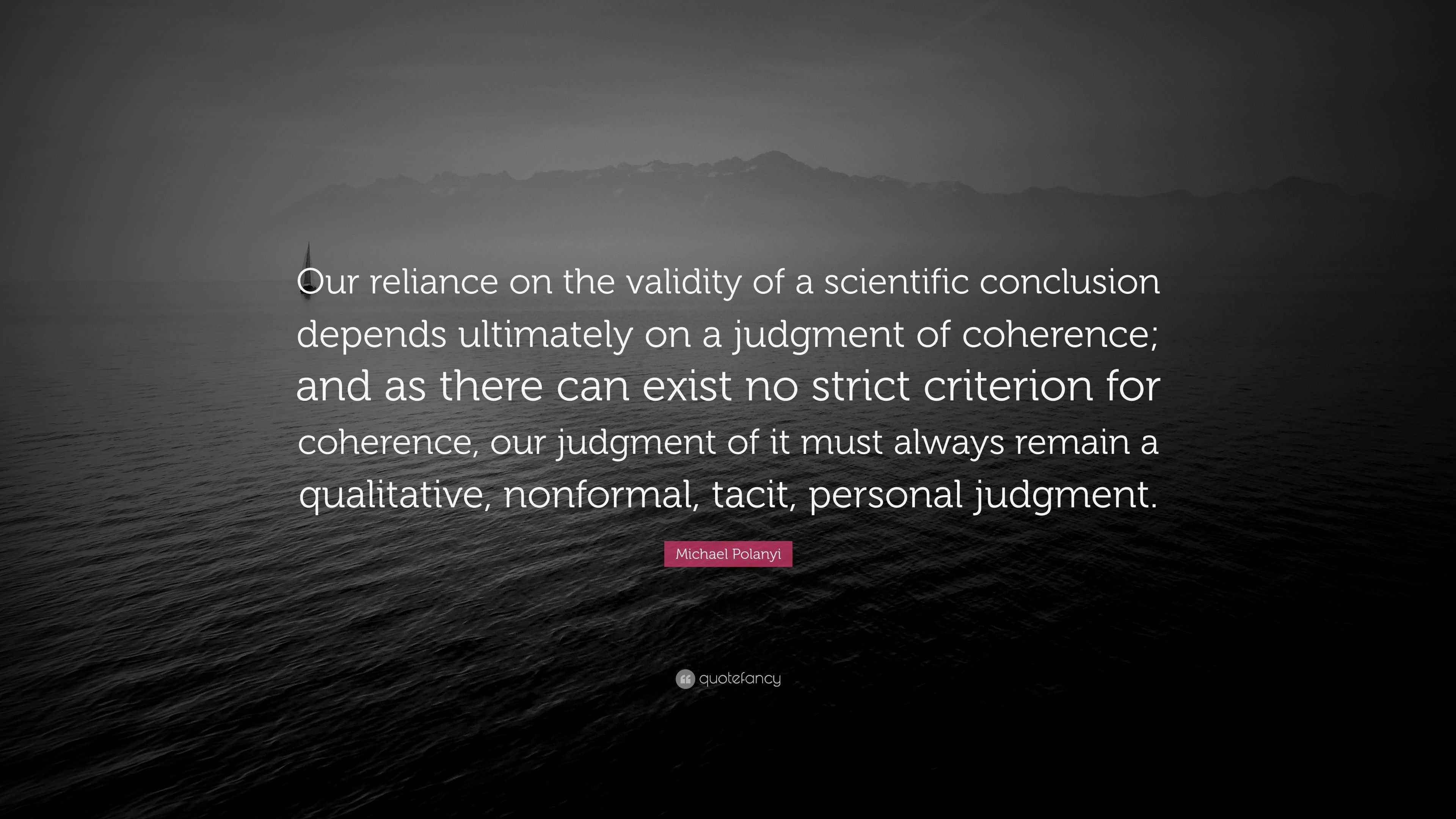 Michael Polanyi Quote: “Our reliance on the validity of a scientific ...