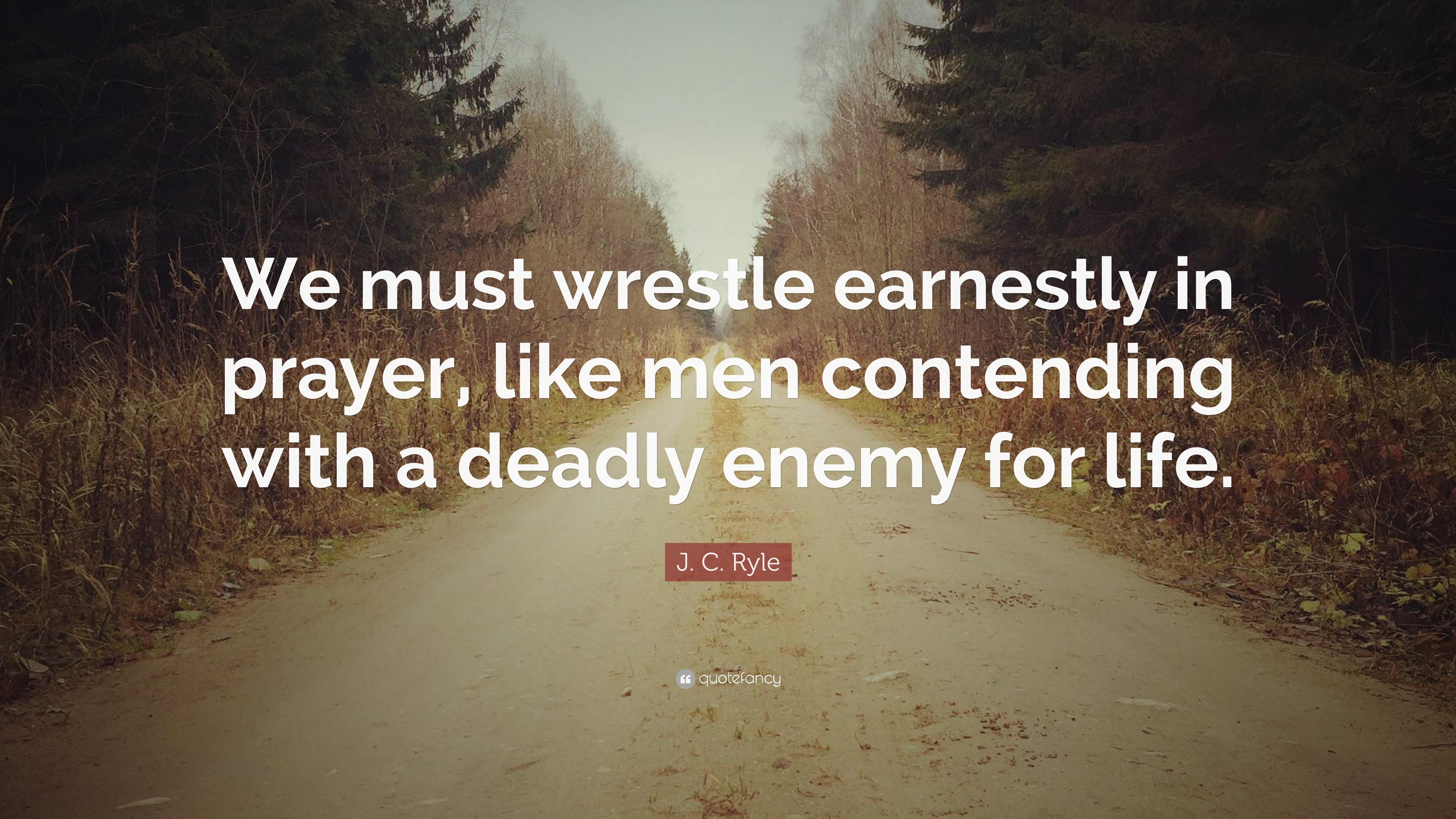 J. C. Ryle Quote: “We must wrestle earnestly in prayer, like men ...