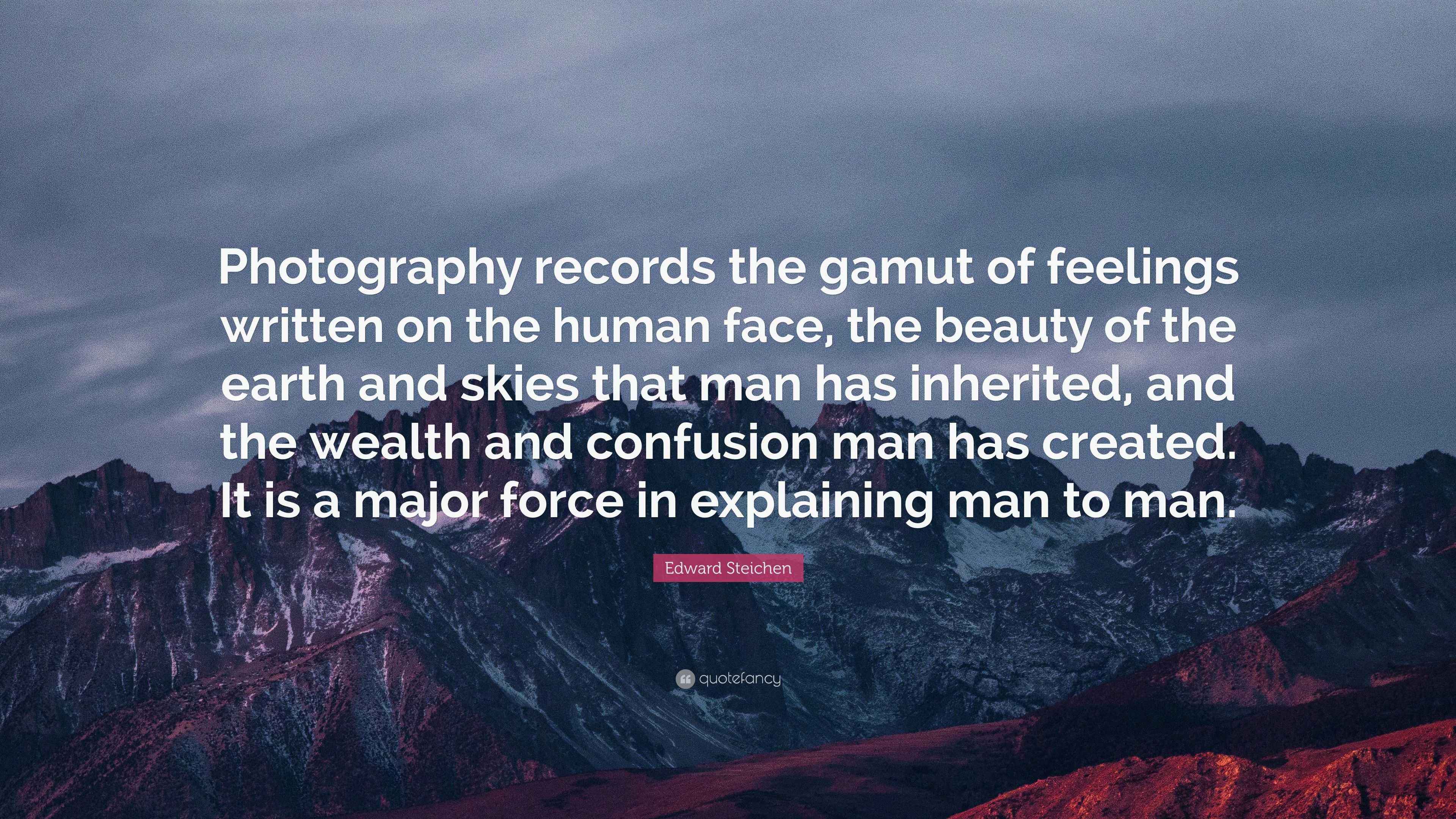 Edward Steichen Quote: “Photography records the gamut of feelings ...