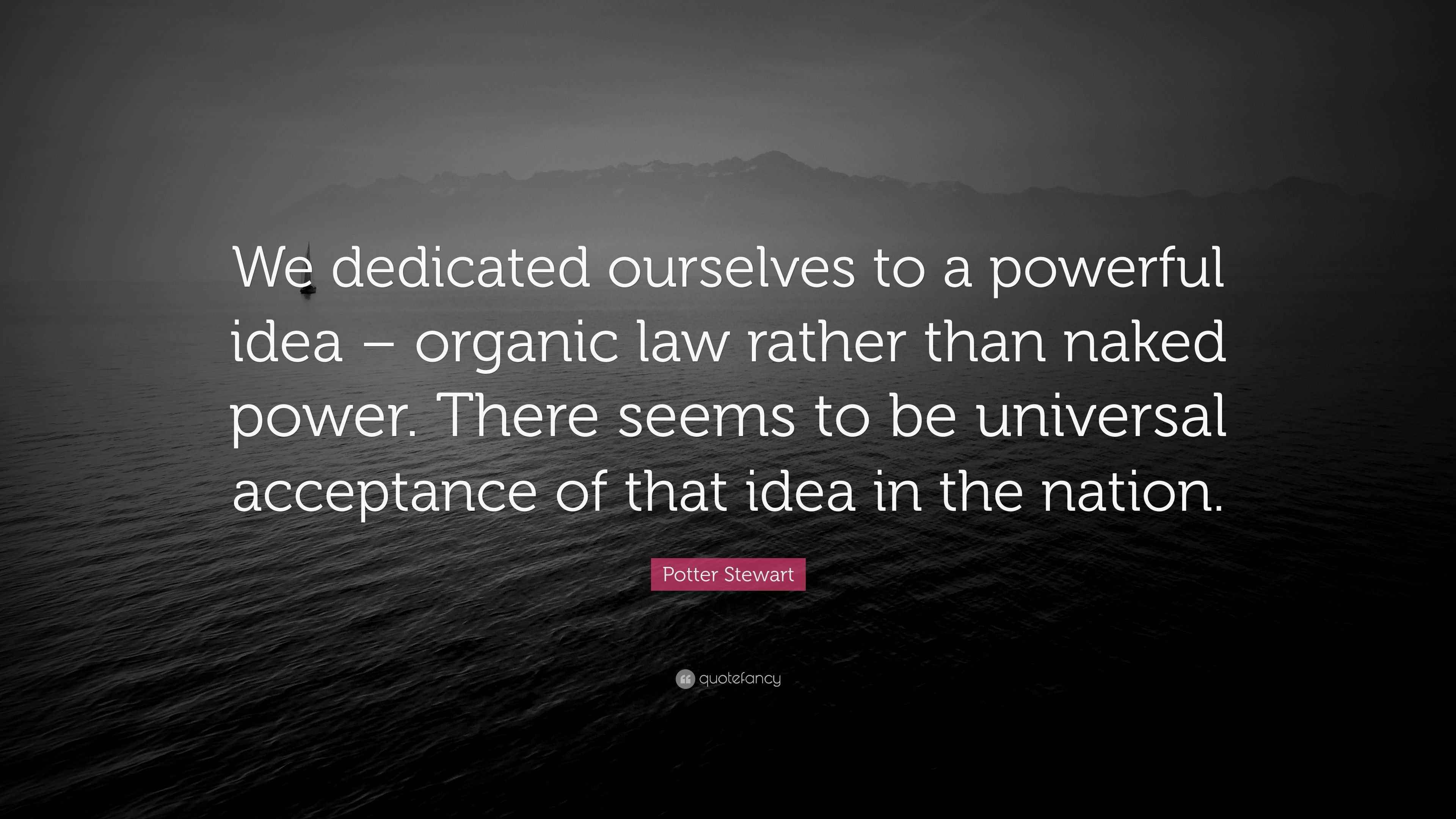 Potter Stewart Quote: “We dedicated ourselves to a powerful idea ...