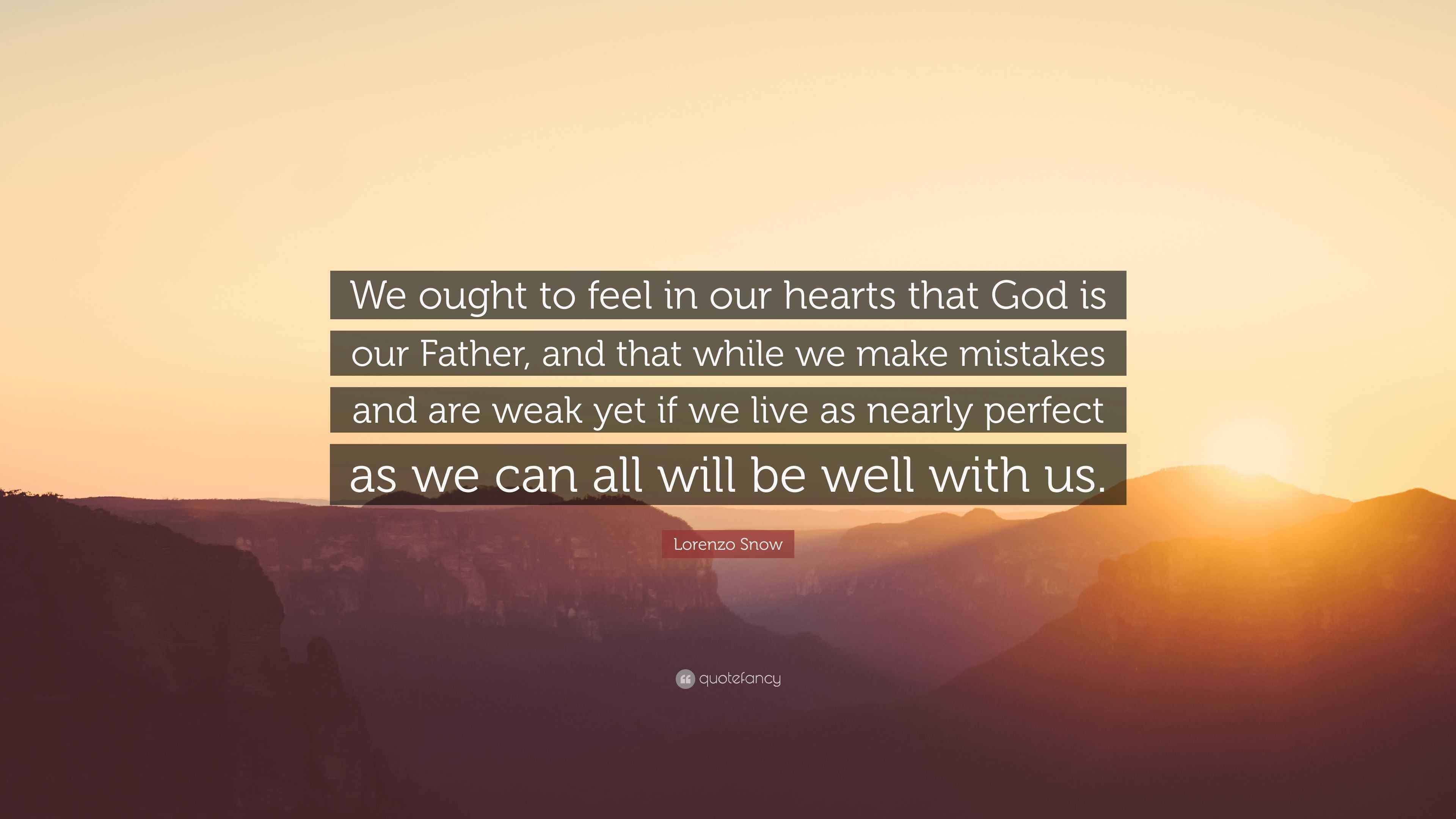 Lorenzo Snow Quote: “We ought to feel in our hearts that God is our ...