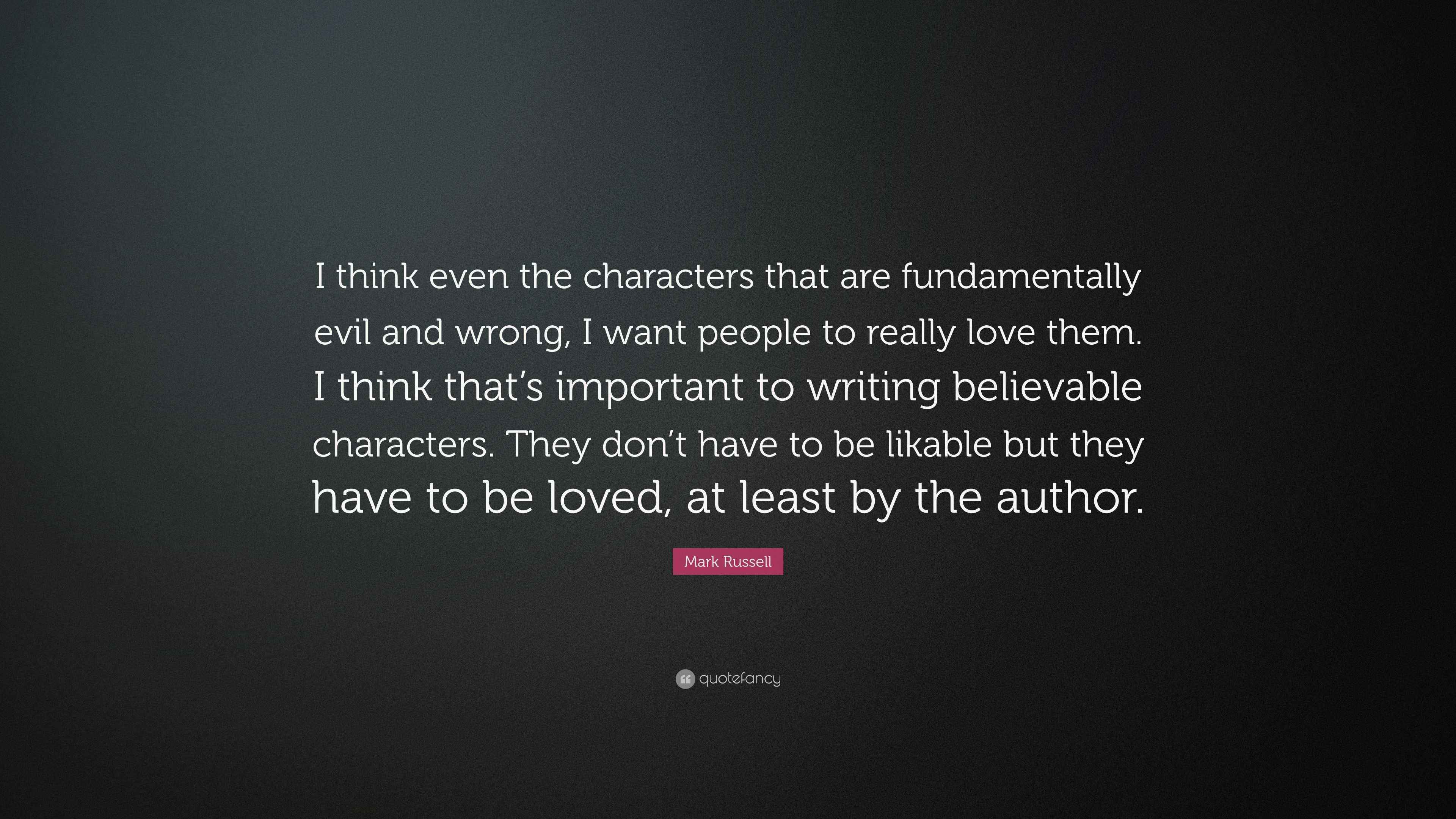 Mark Russell Quote: “I think even the characters that are fundamentally ...