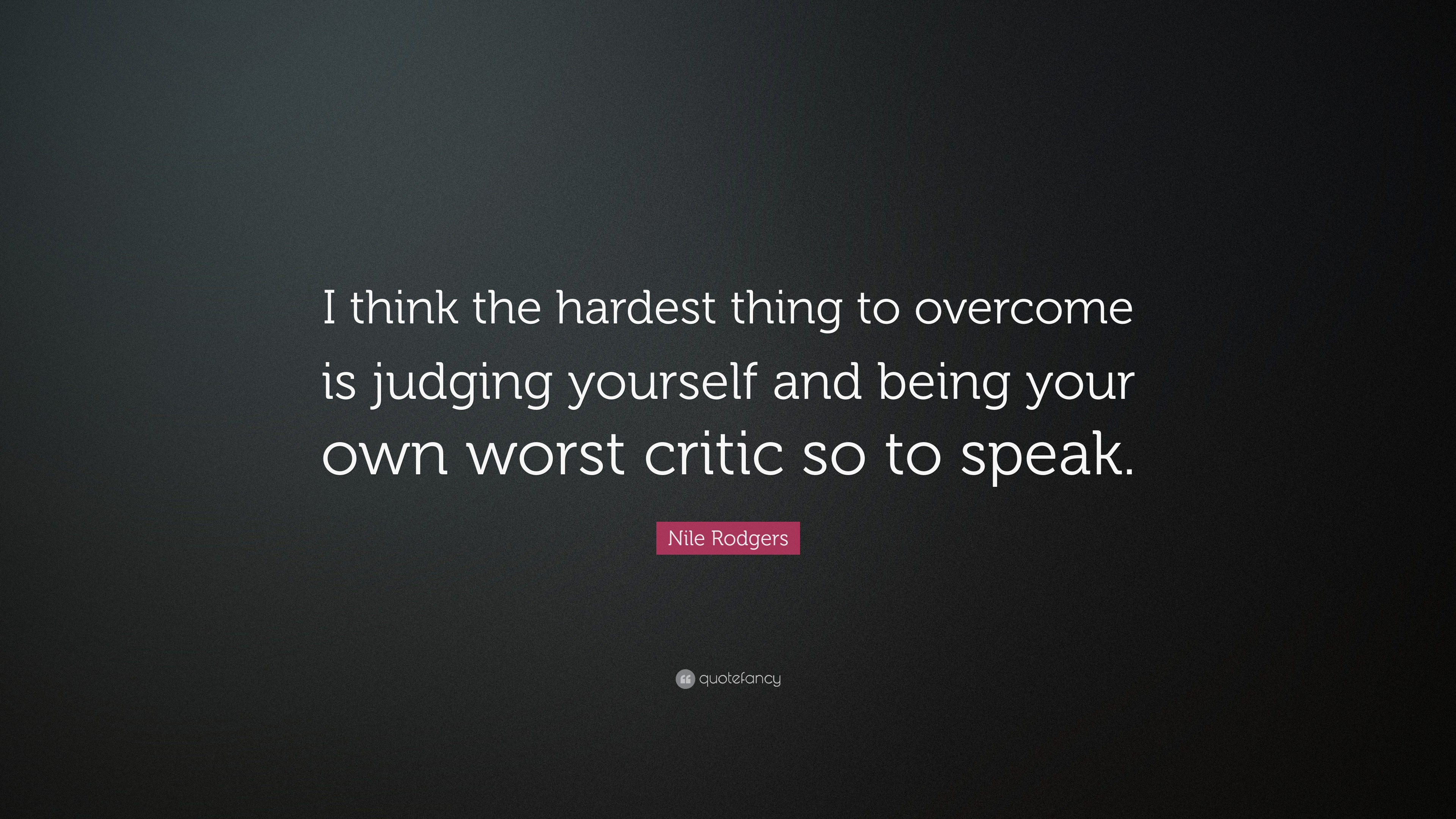 Nile Rodgers Quote: “I think the hardest thing to overcome is judging ...