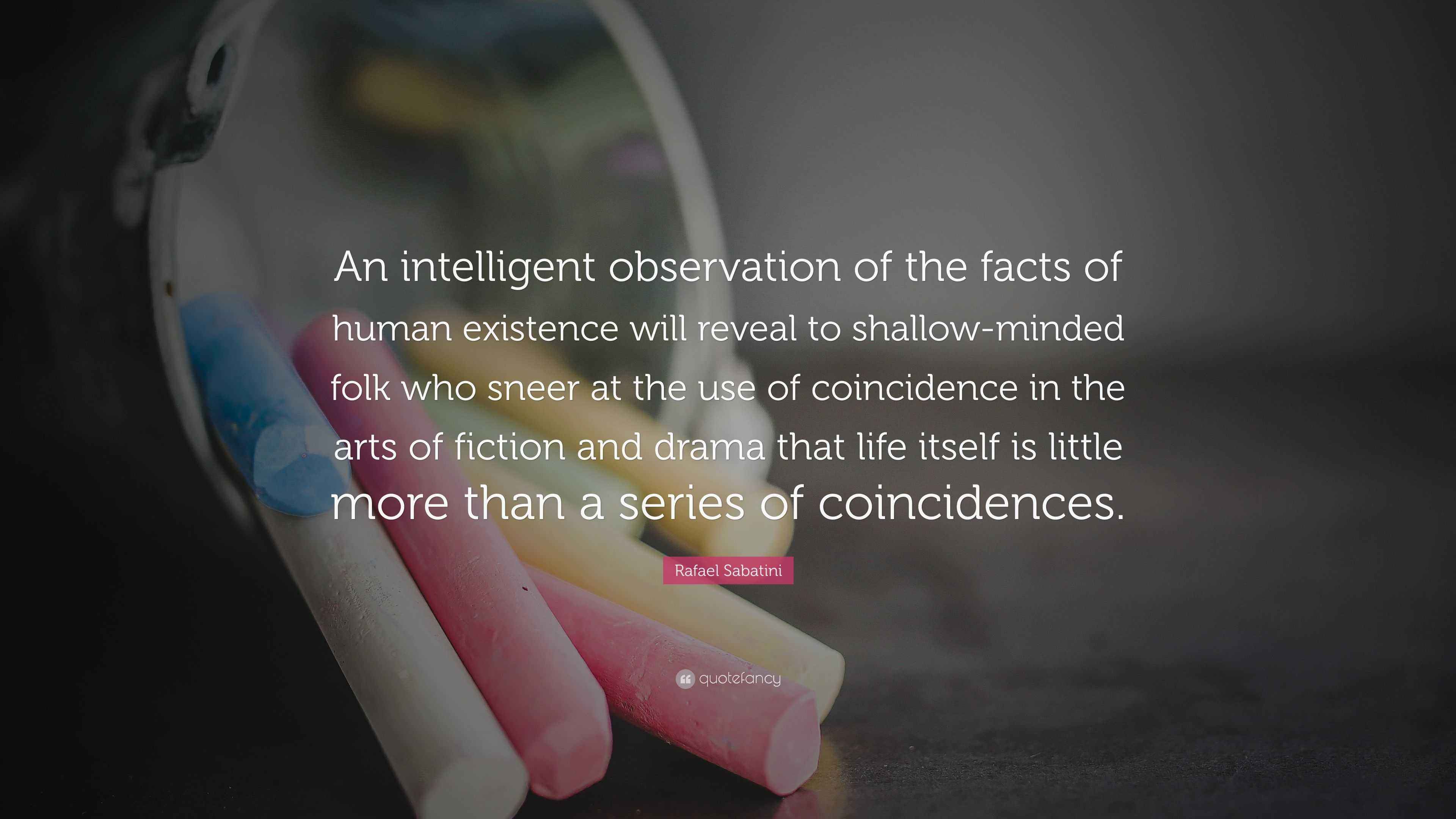 Rafael Sabatini Quote: “An intelligent observation of the facts of ...